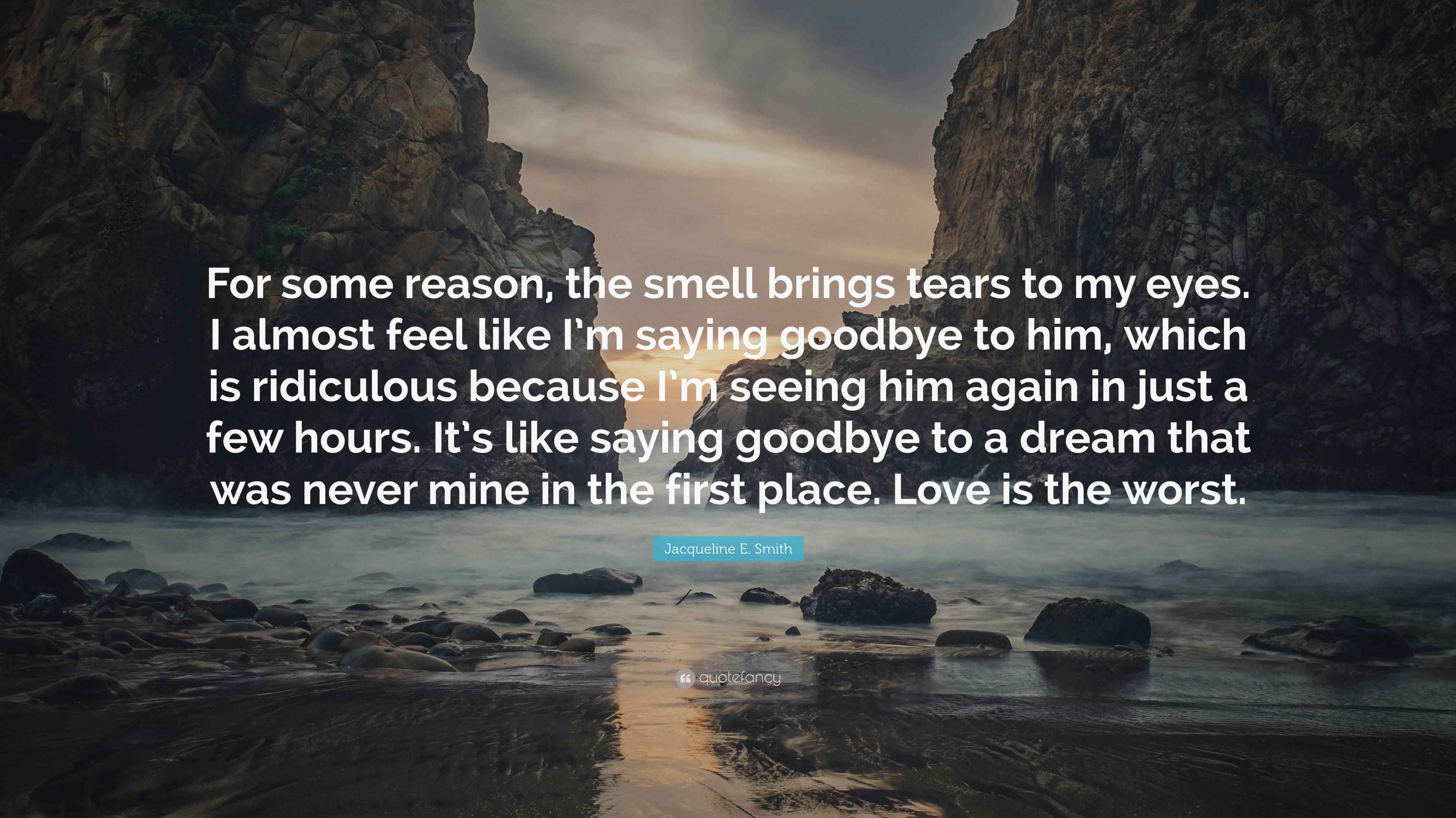 Jacqueline E. Smith Quote: “For some reason, the smell brings tears to ...