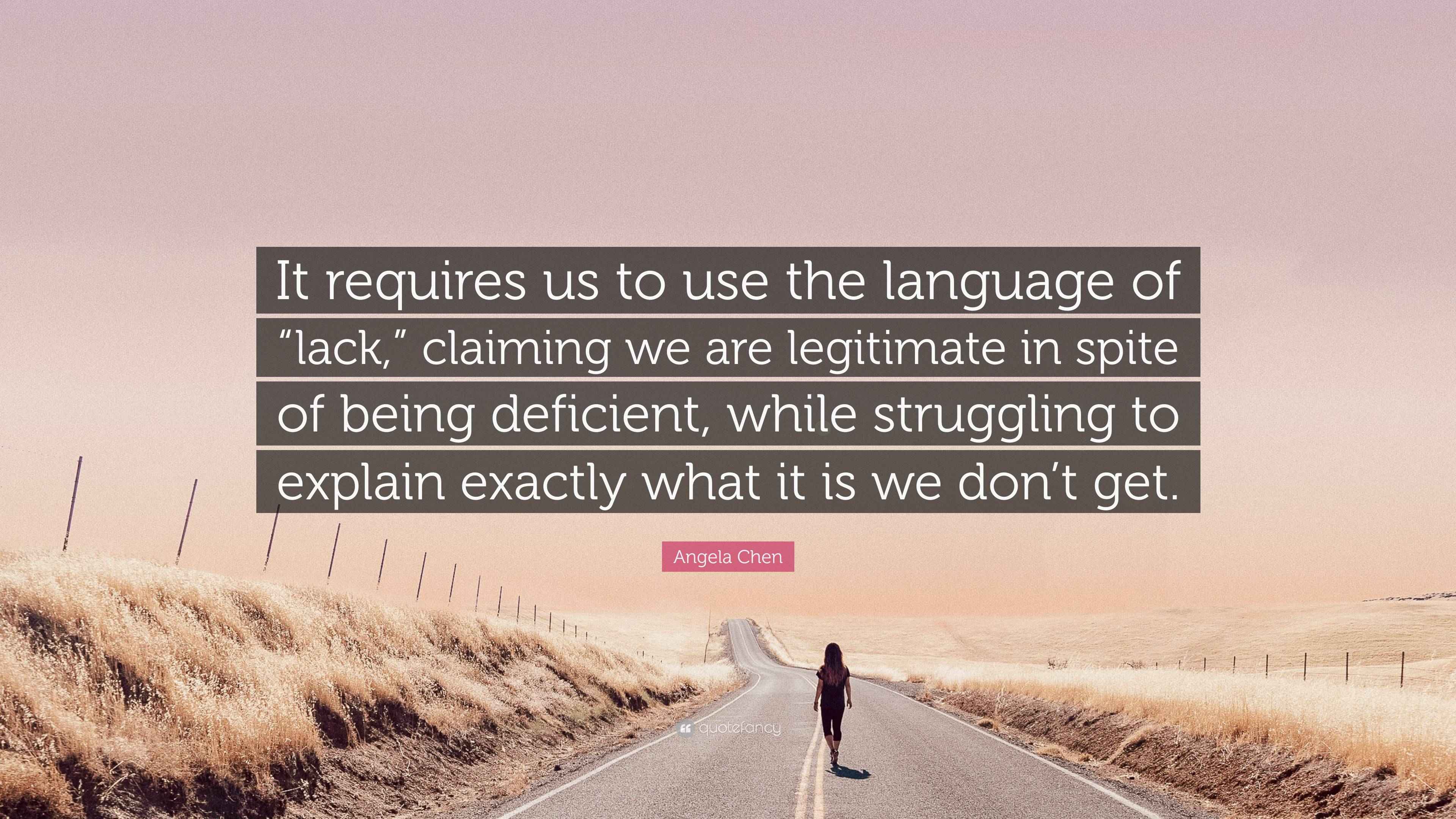 Angela Chen Quote: “It requires us to use the language of “lack ...