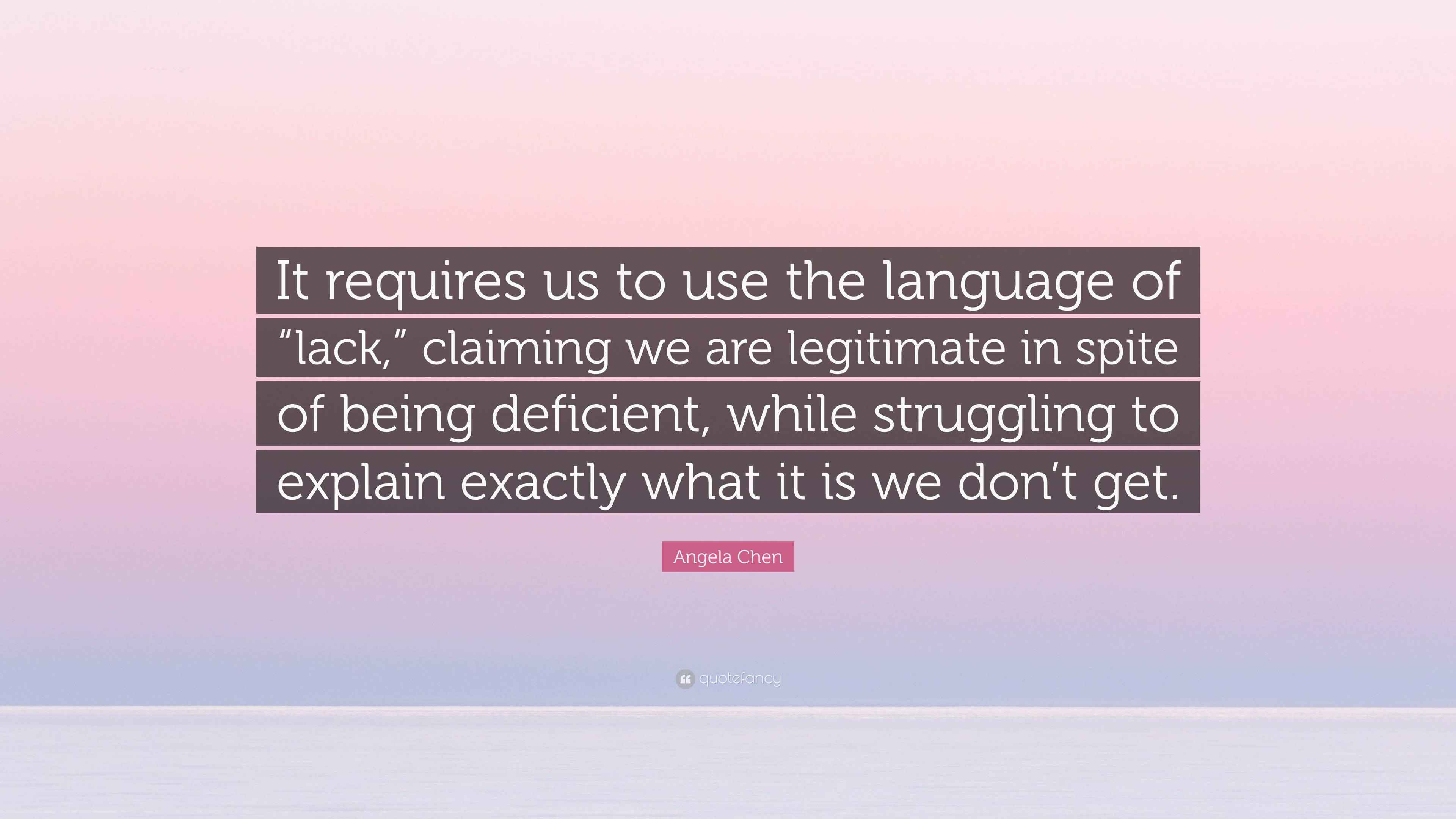 Angela Chen Quote: “It requires us to use the language of “lack ...