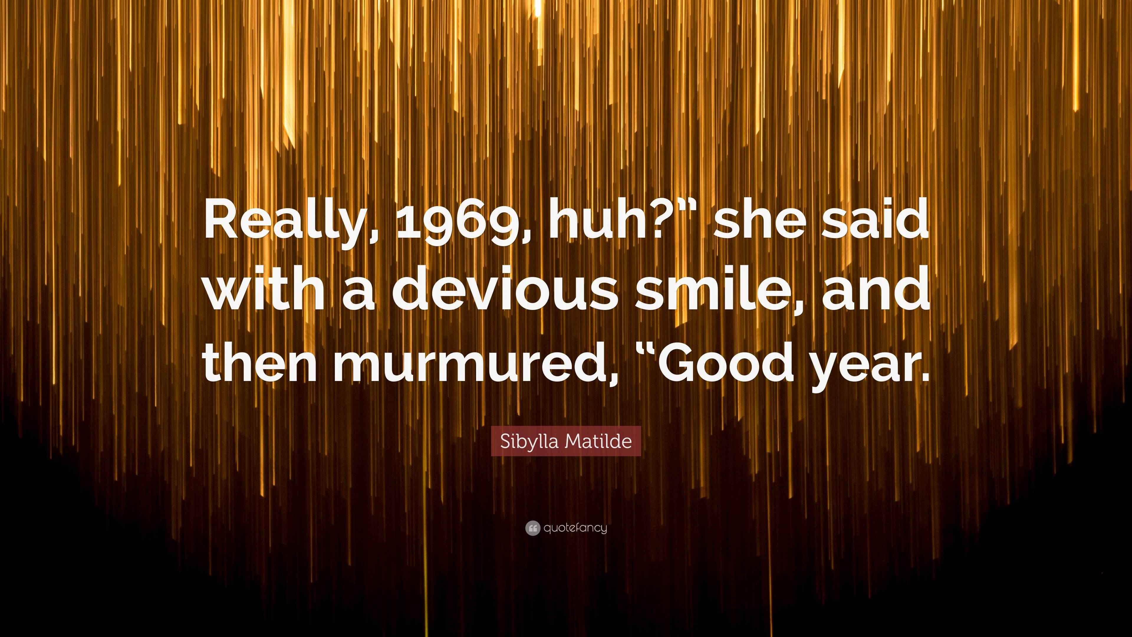 Sibylla Matilde Quote: “Really, 1969, huh?” she said with a devious ...
