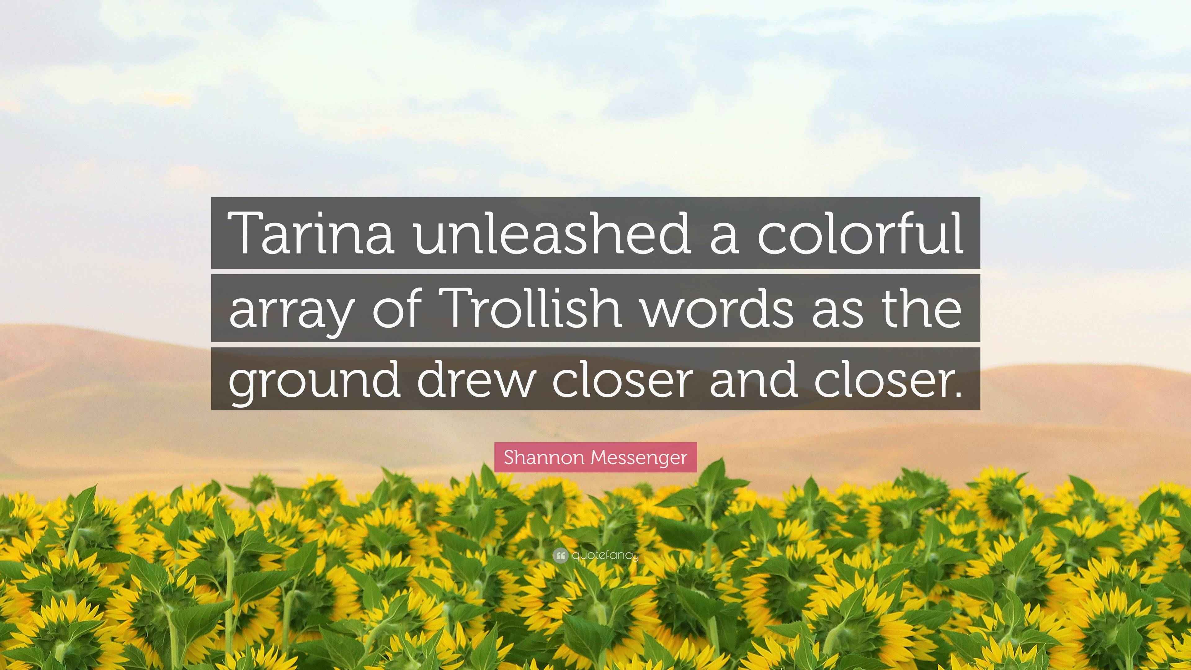 Shannon Messenger Quote: “Tarina unleashed a colorful array of Trollish ...