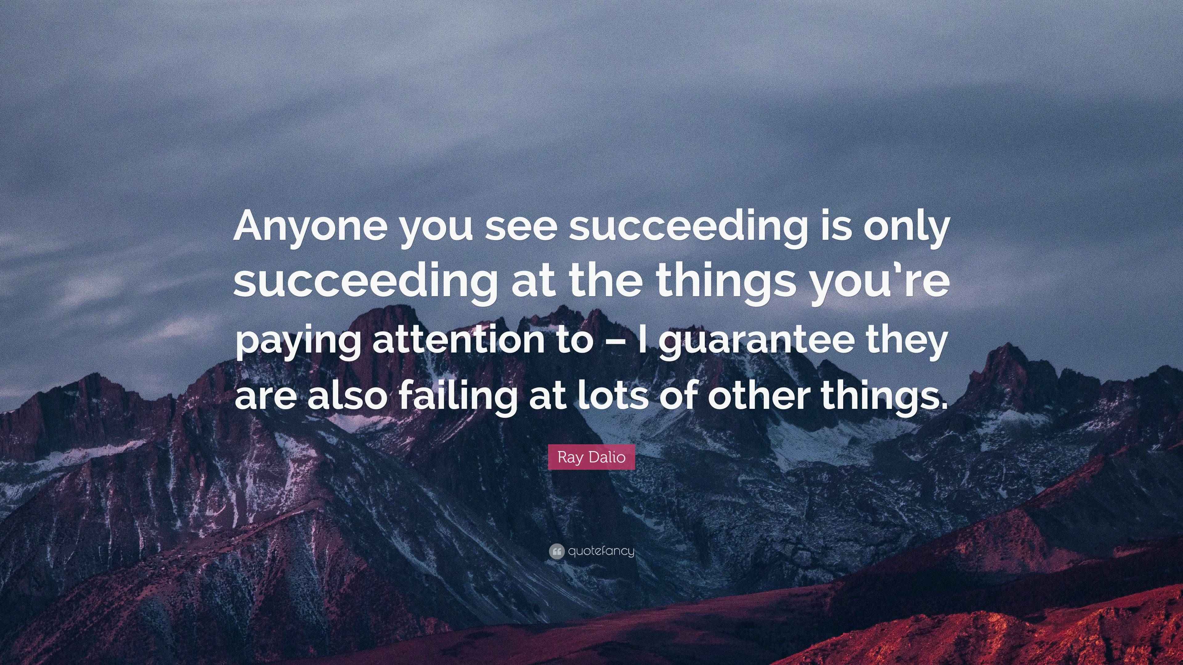 Ray Dalio Quote: “Anyone you see succeeding is only succeeding at the ...