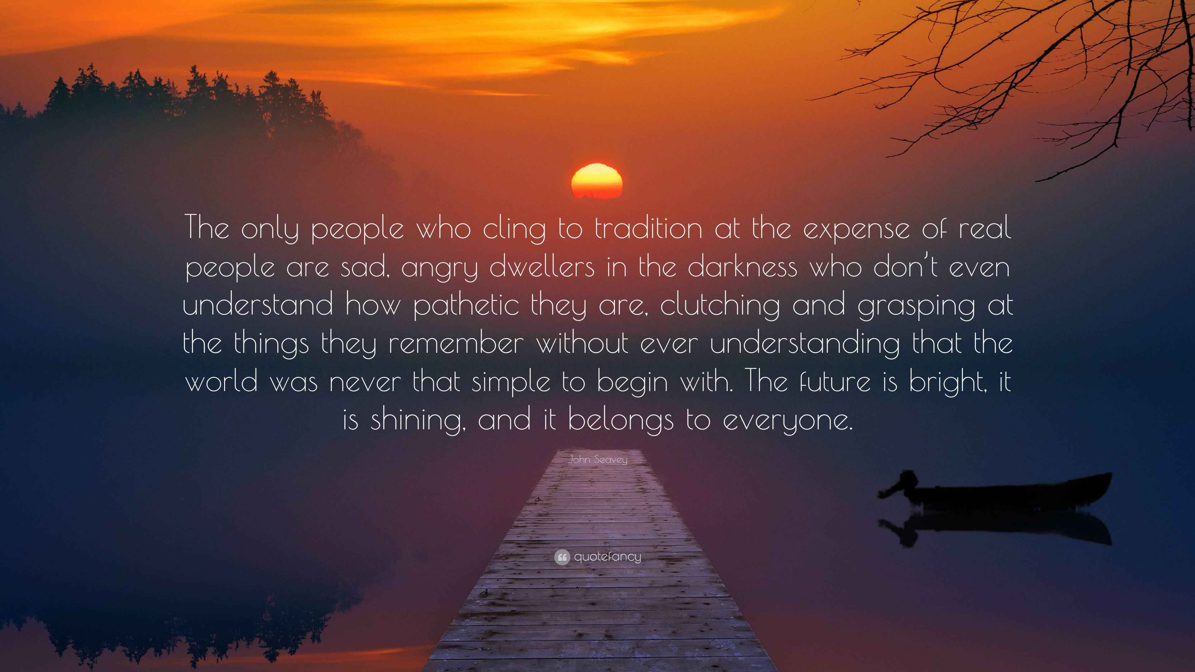 John Seavey Quote: “The only people who cling to tradition at the ...