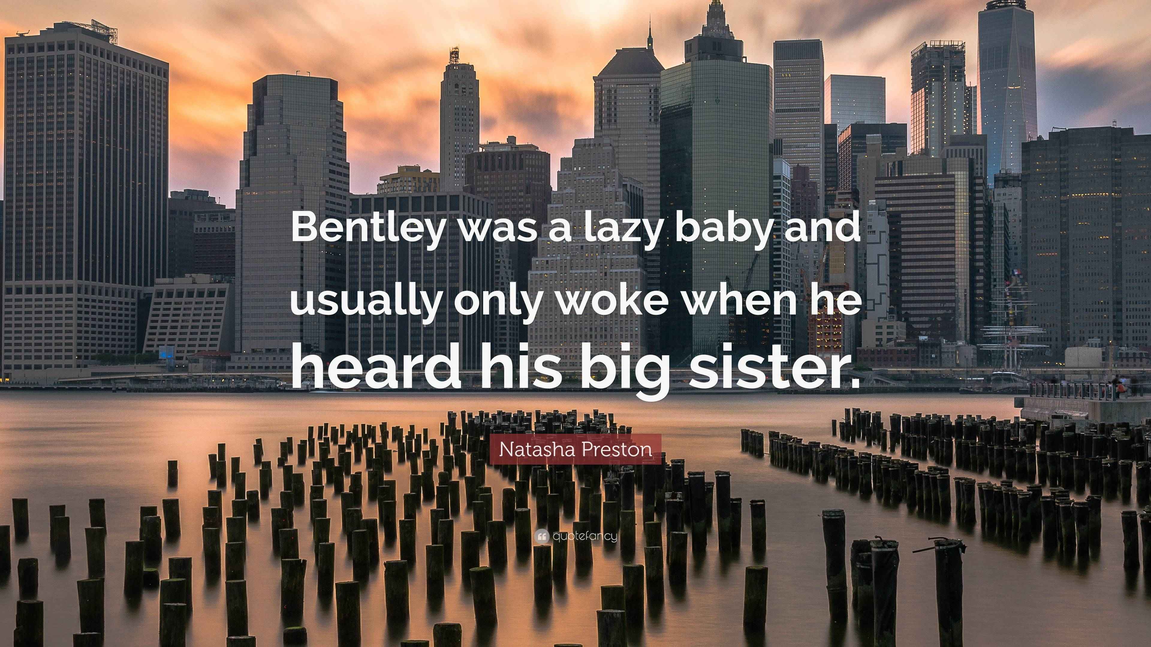 Natasha Preston Quote: “Bentley was a lazy baby and usually only woke ...
