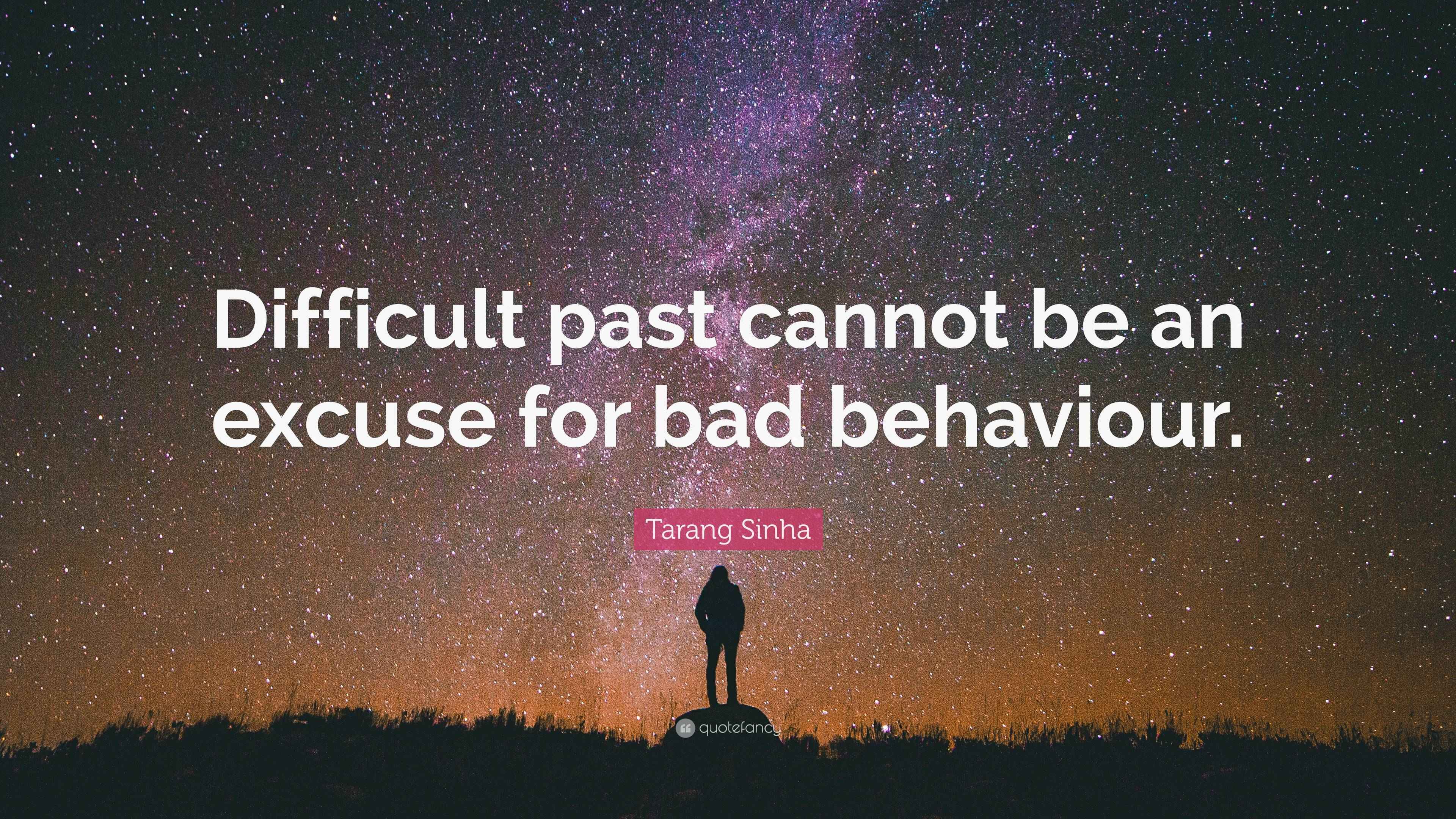 Tarang Sinha Quote: “Difficult past cannot be an excuse for bad behaviour.”