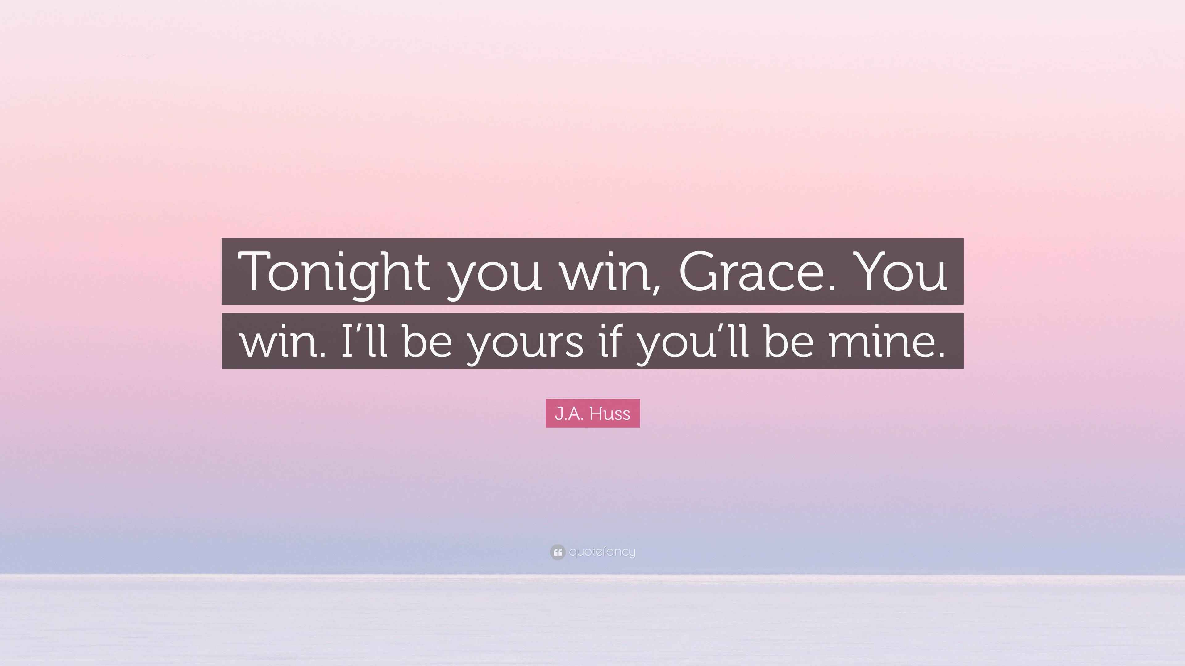 J.A. Huss Quote: “Tonight you win, Grace. You win. I’ll be yours if you ...