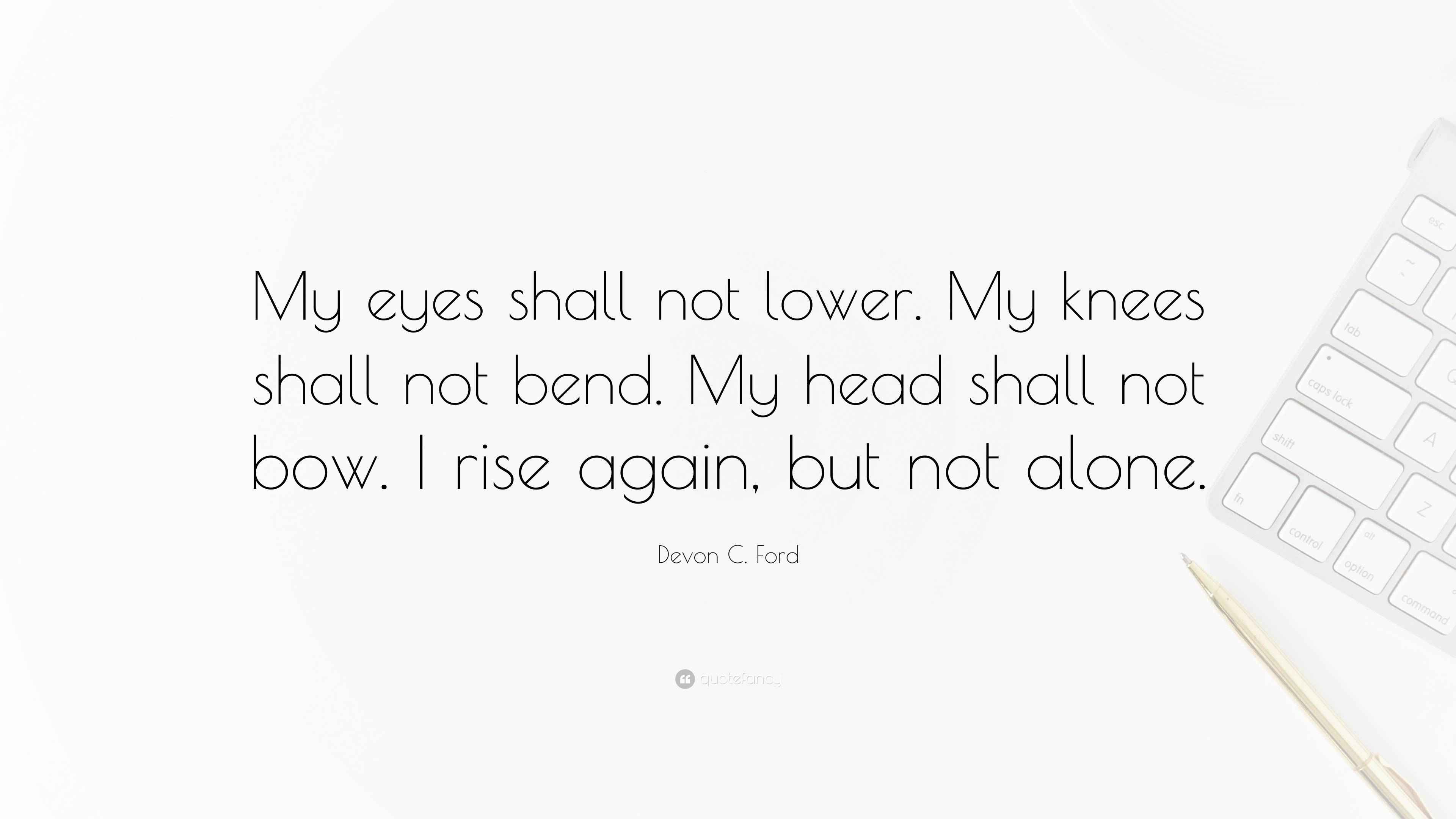 Devon C. Ford Quote: “My eyes shall not lower. My knees shall not bend ...