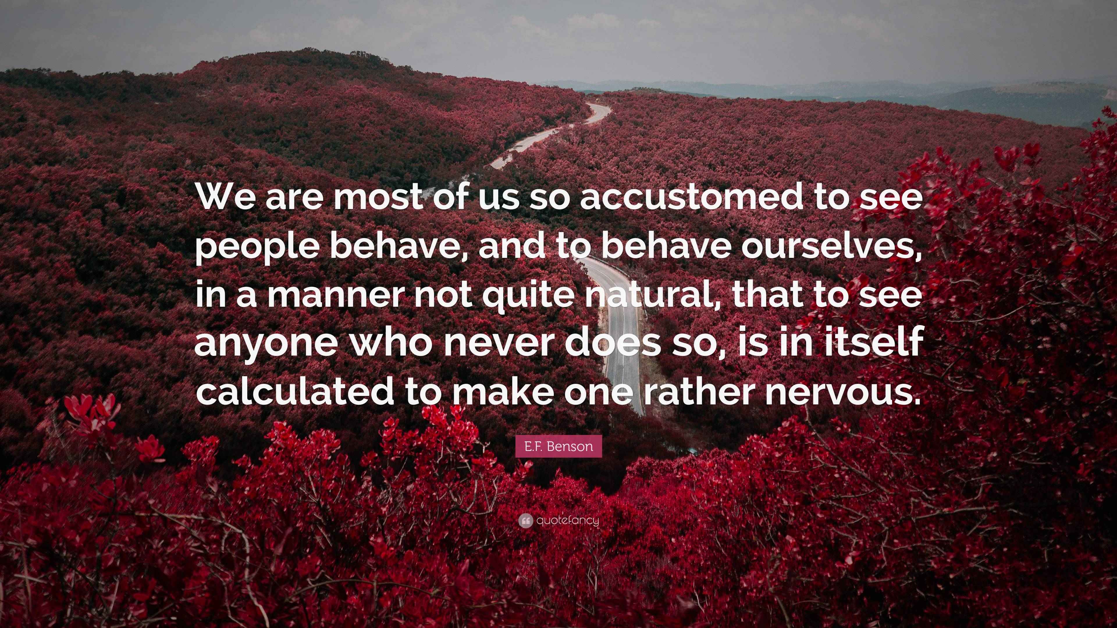E.F. Benson Quote: “We are most of us so accustomed to see people ...