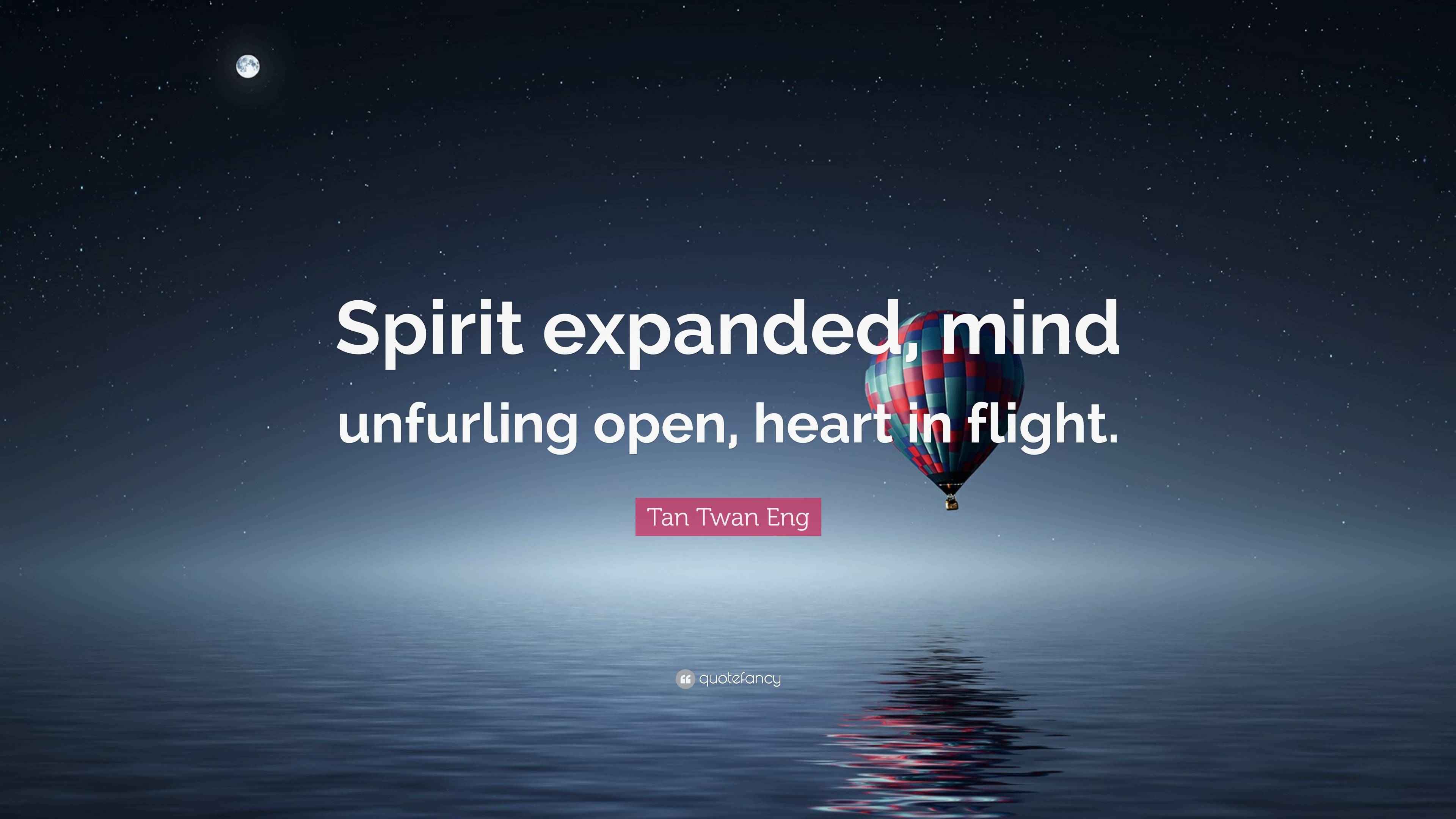 Tan Twan Eng Quote: “Spirit expanded, mind unfurling open, heart in ...