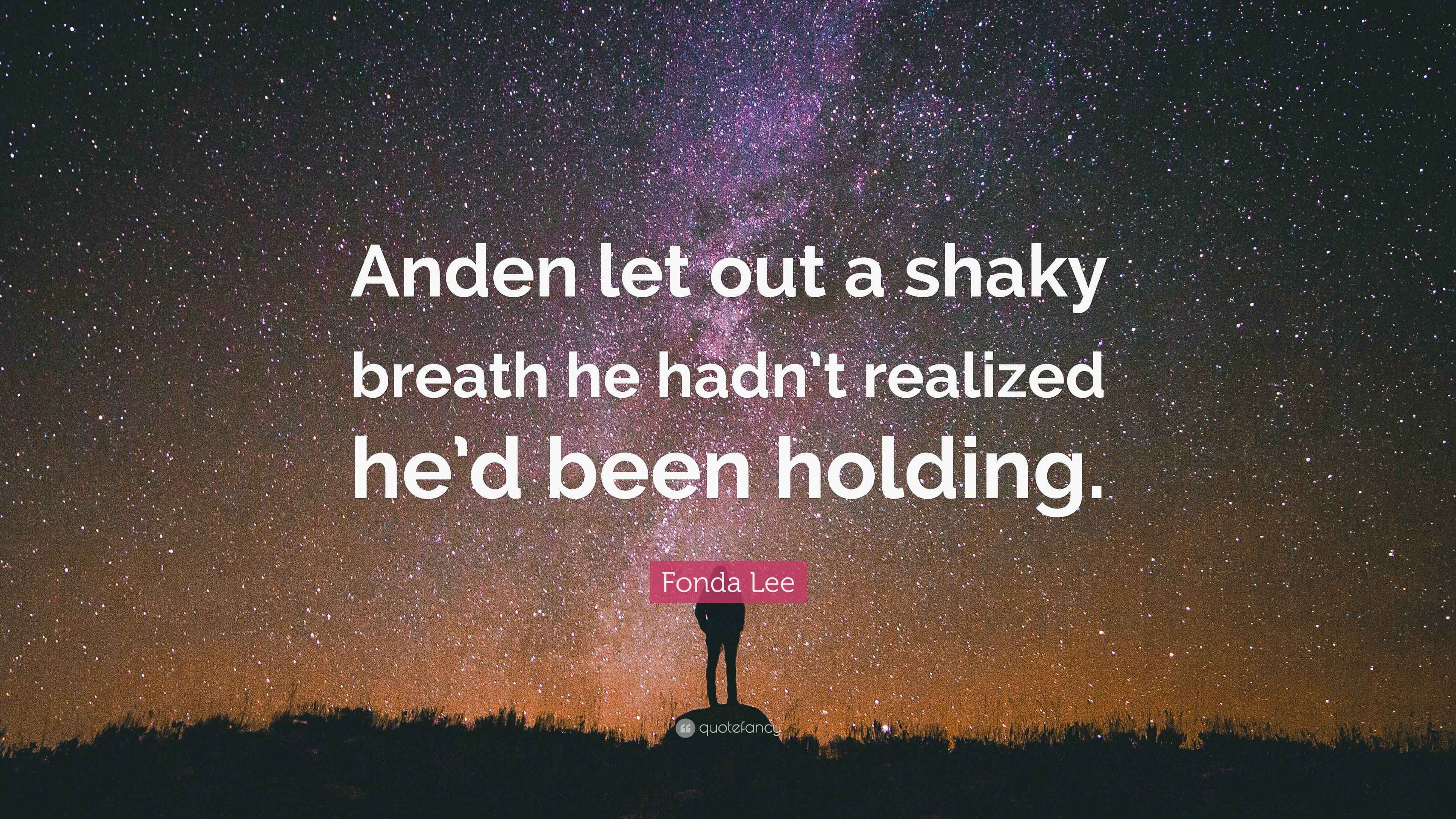 Fonda Lee Quote: “Anden let out a shaky breath he hadn’t realized he’d ...