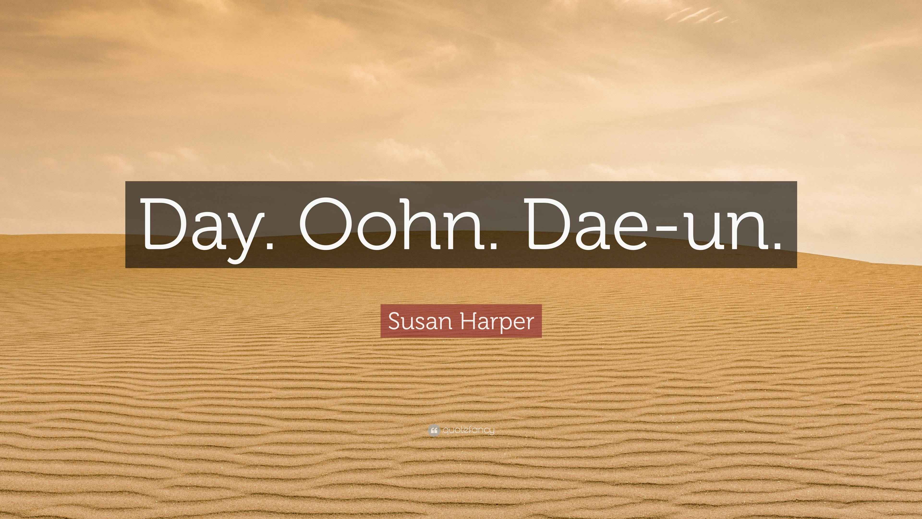 Susan Harper Quote: “Day. Oohn. Dae-un.”