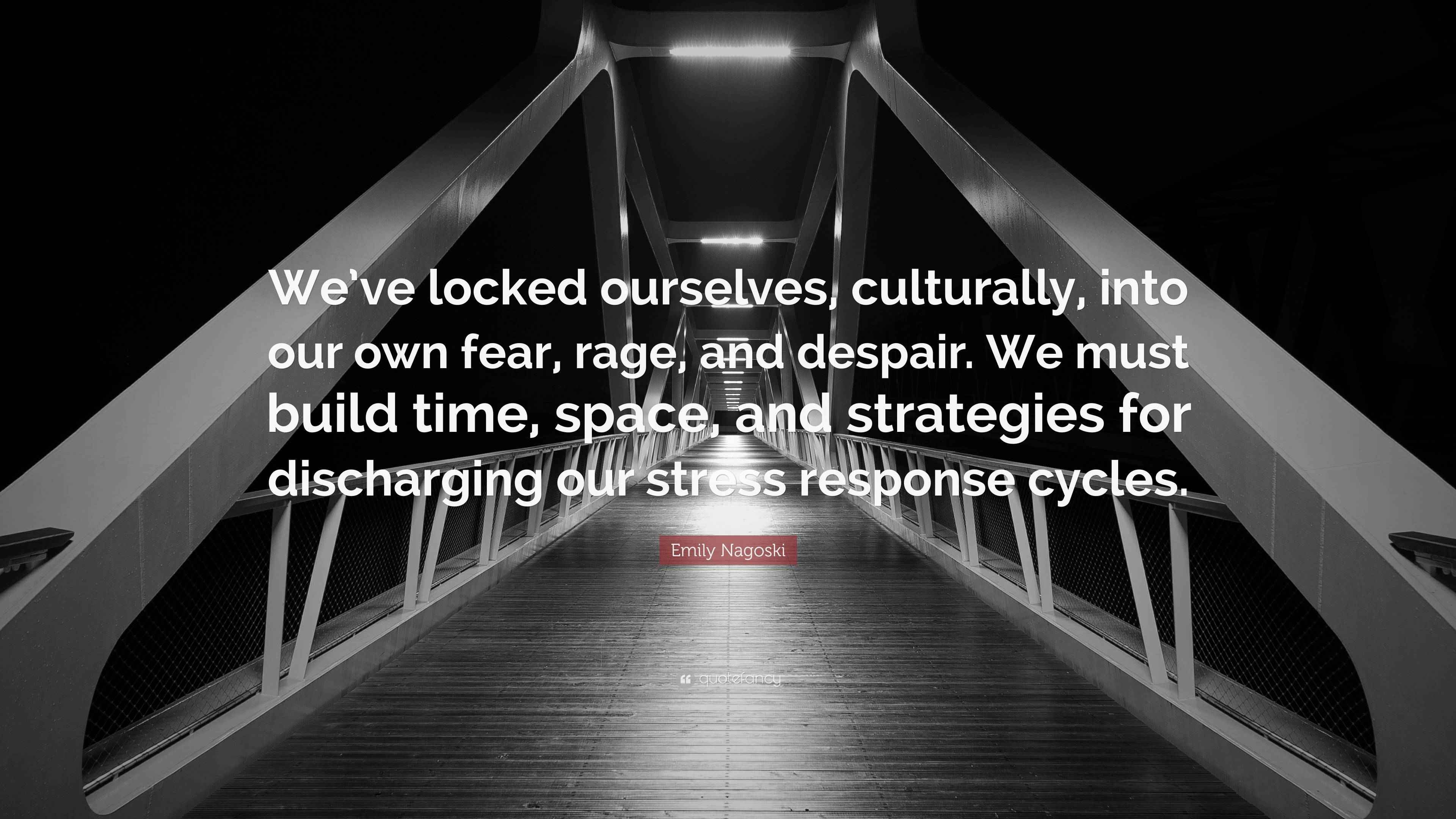 Emily Nagoski Quote: “We’ve locked ourselves, culturally, into our own ...