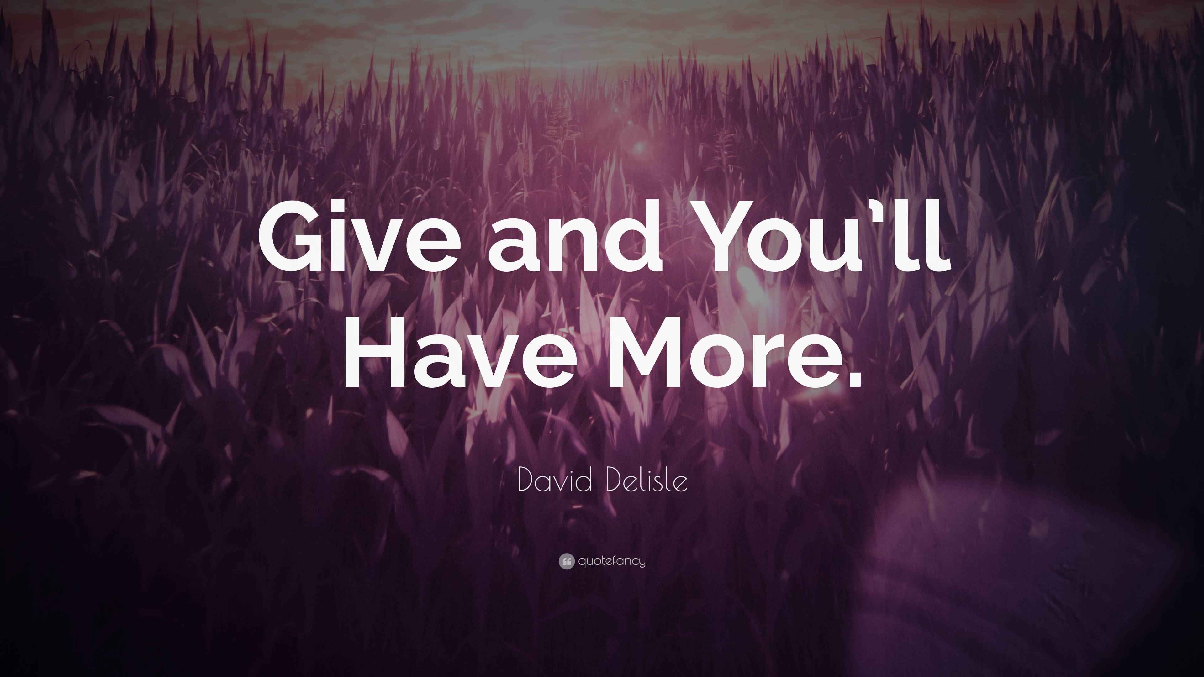 David Delisle Quote: “Give and You’ll Have More.”