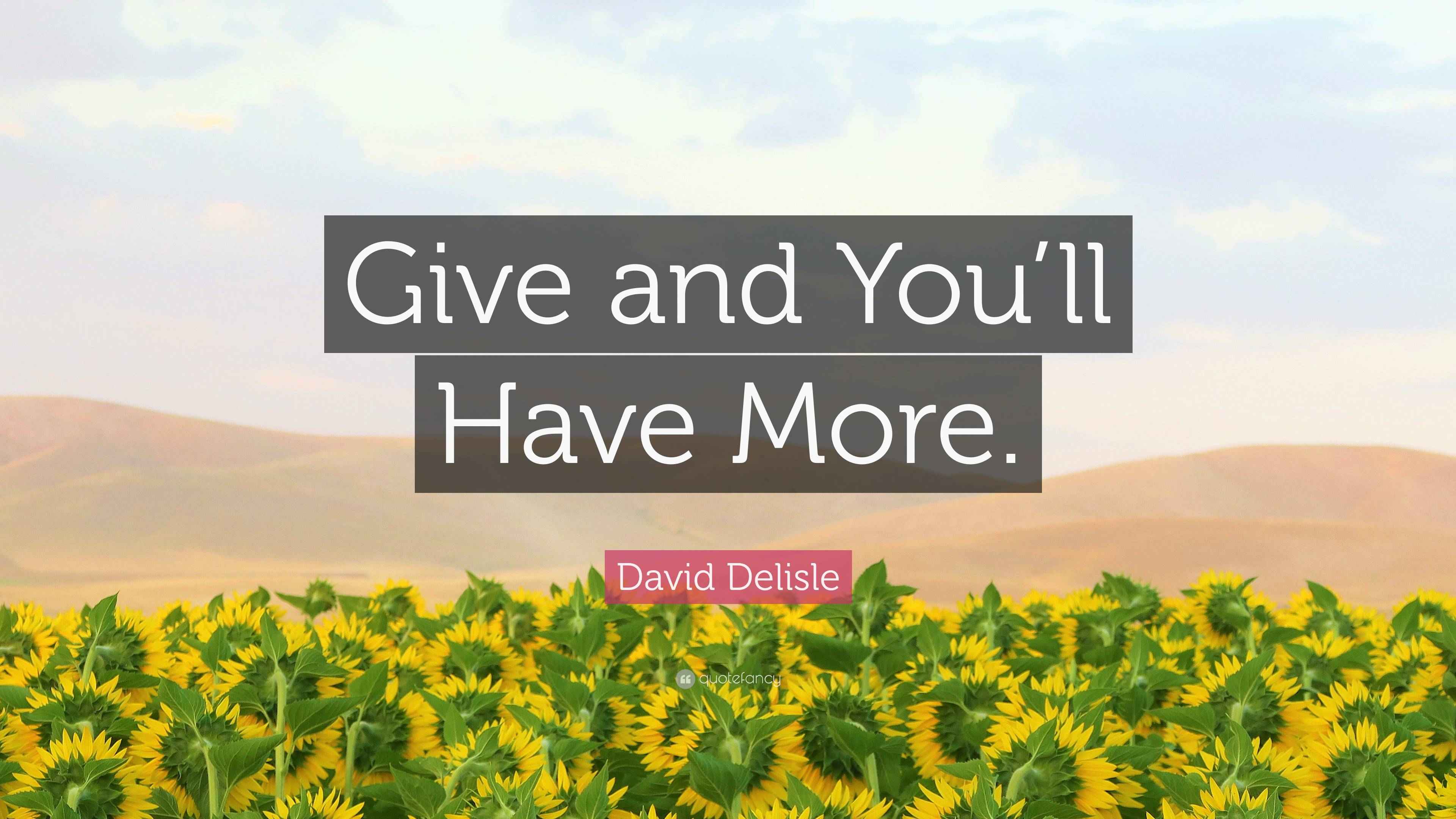David Delisle Quote: “Give and You’ll Have More.”