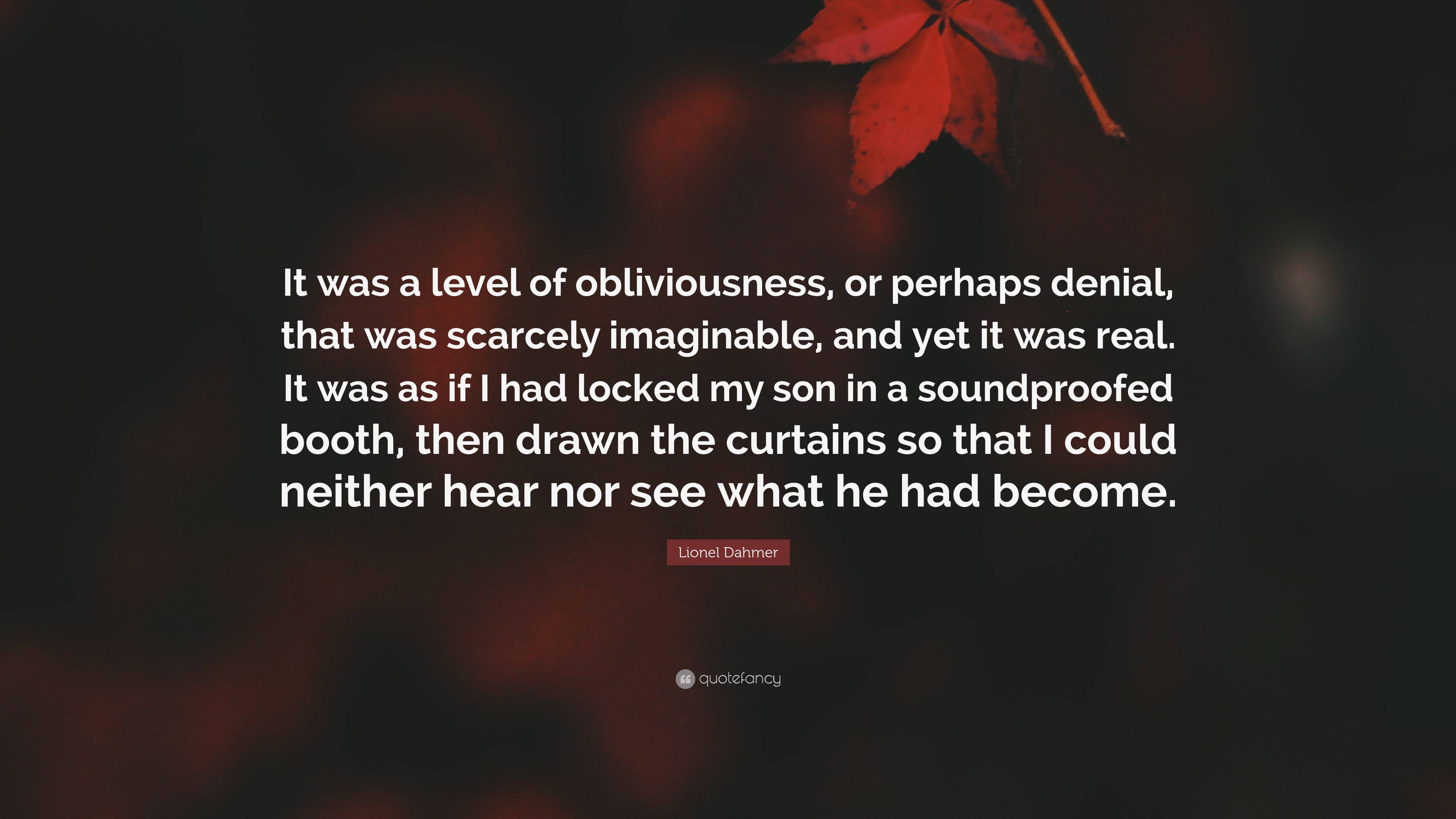 Lionel Dahmer Quote: “It was a level of obliviousness, or perhaps ...