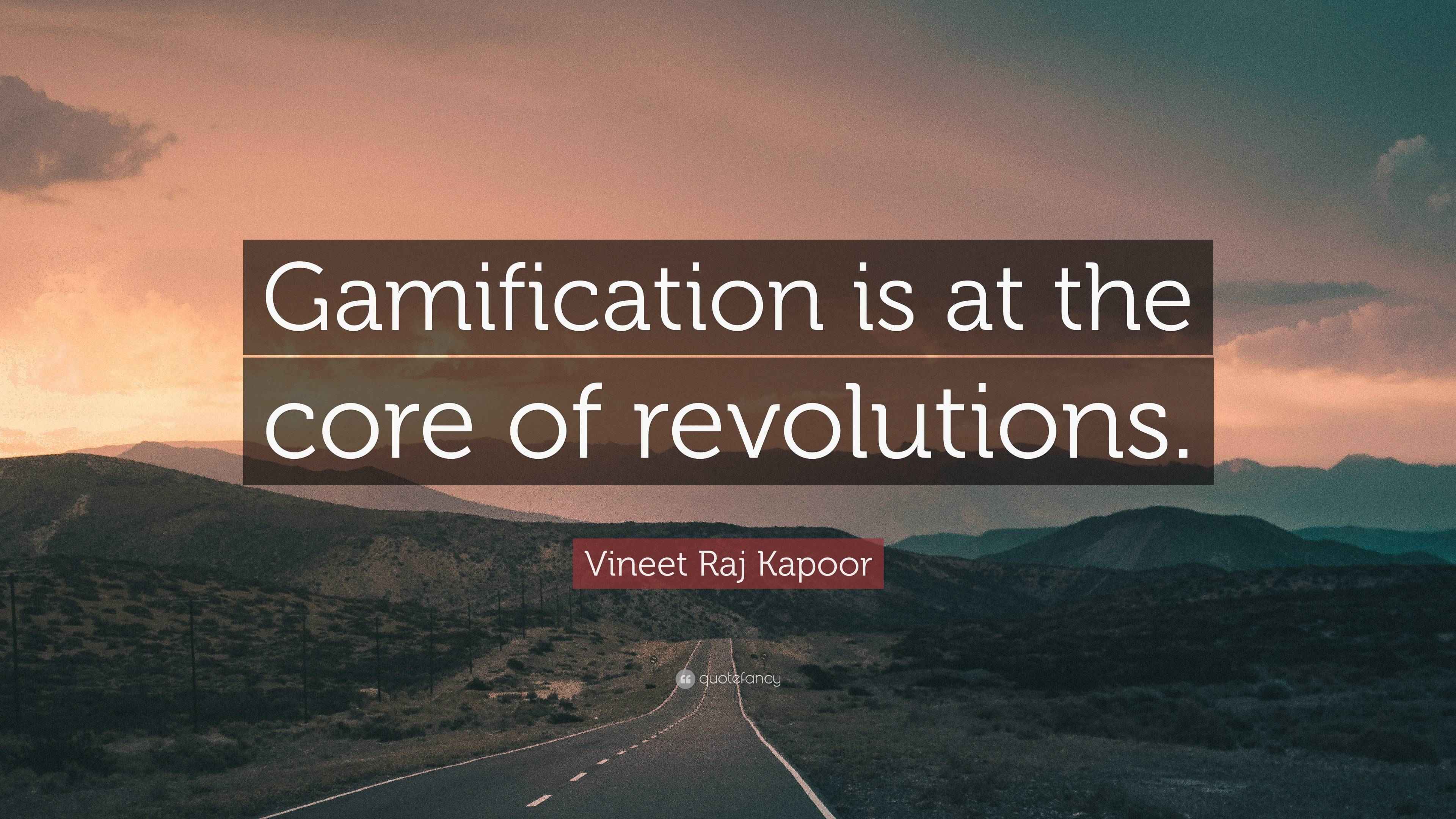 Vineet Raj Kapoor Quote: “Gamification is at the core of revolutions.”