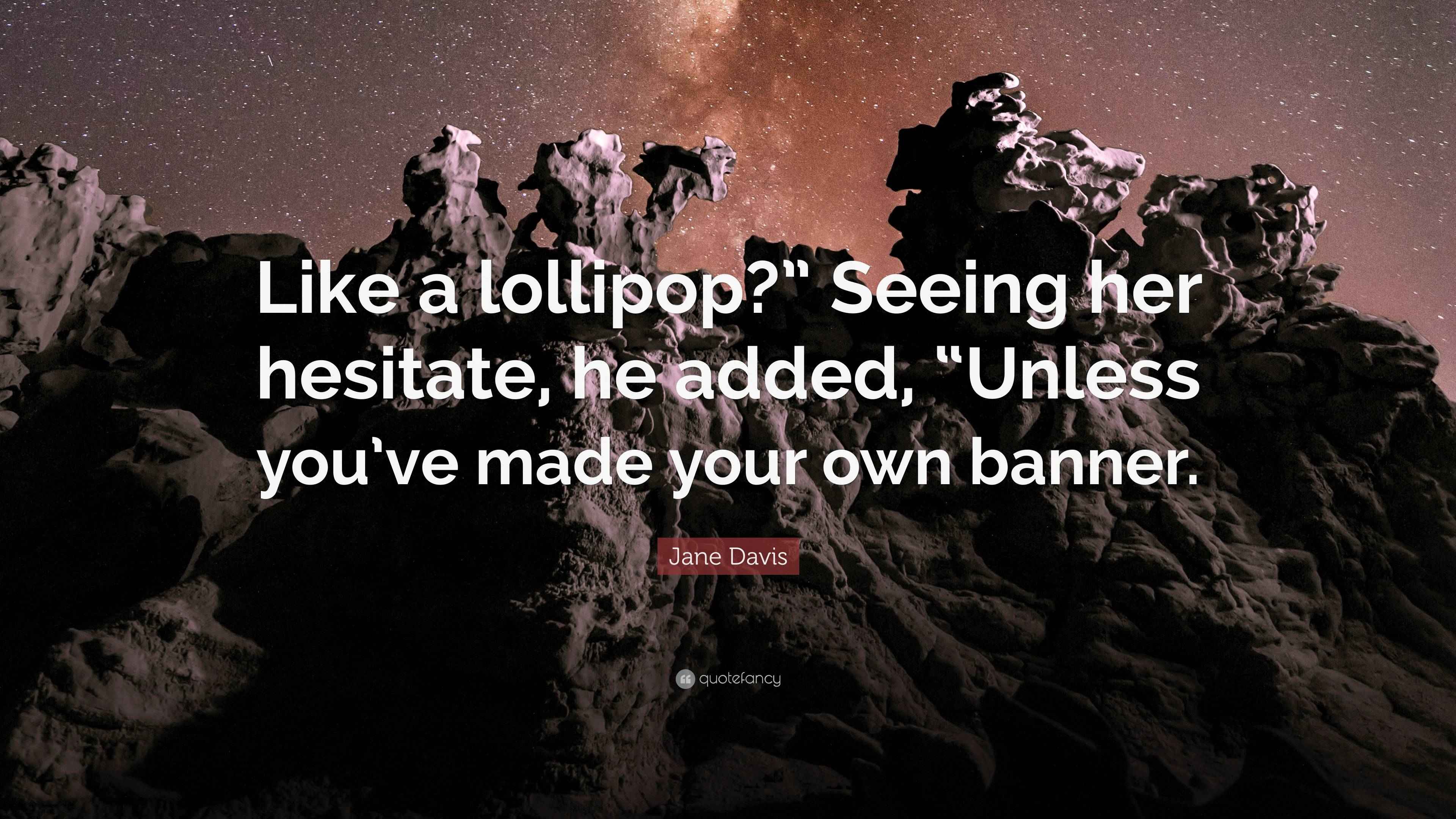 Jane Davis Quote: “Like a lollipop?” Seeing her hesitate, he added ...