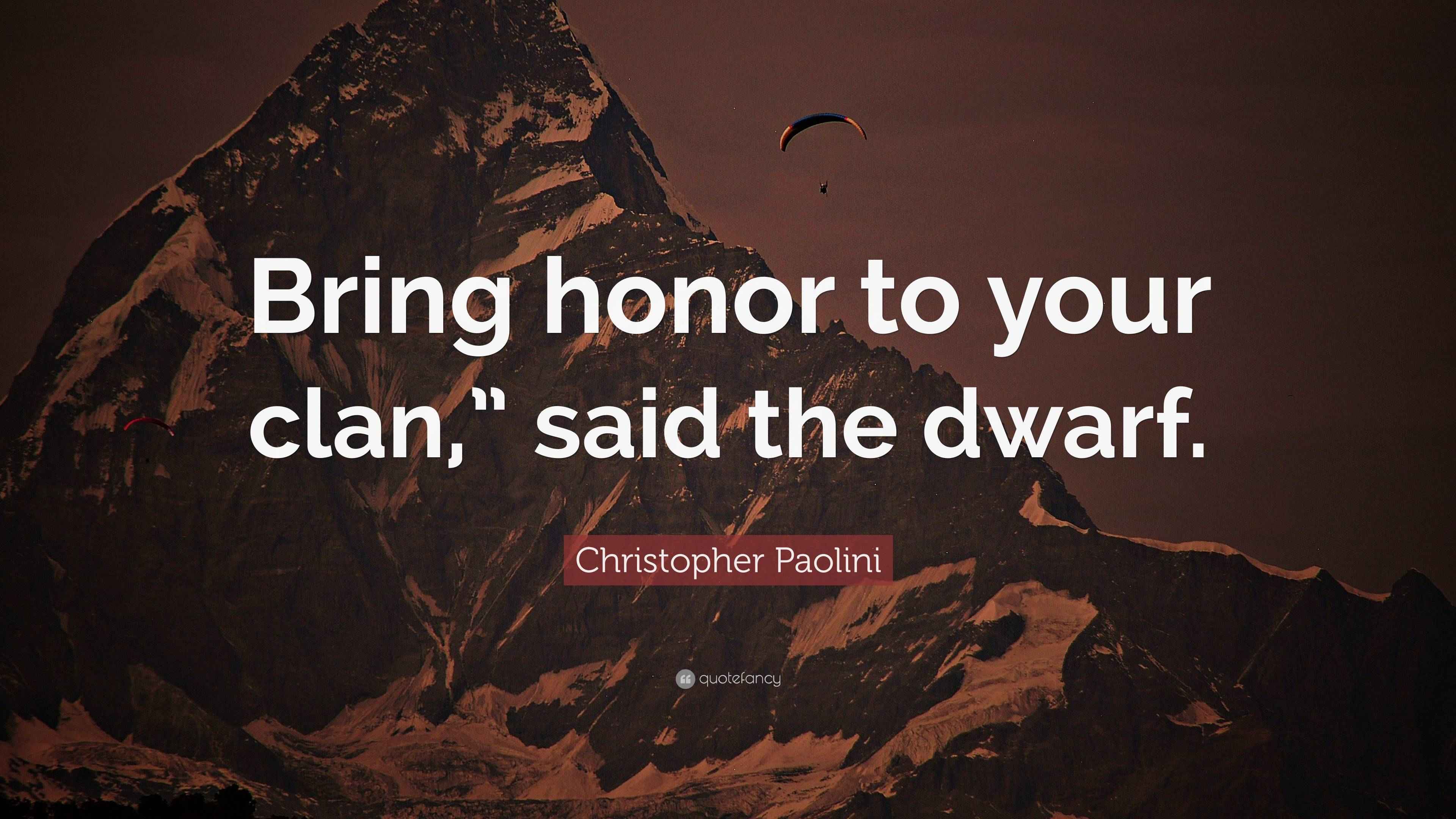 Christopher Paolini Quote: “Bring honor to your clan,” said the dwarf.”
