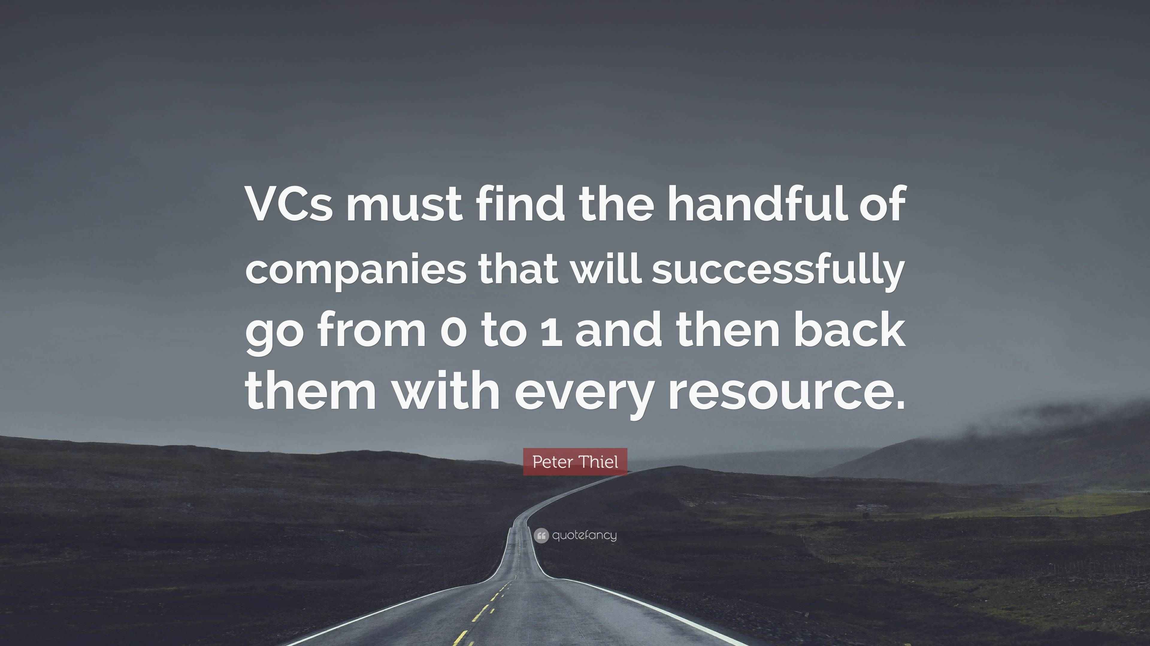 Peter Thiel Quote: “VCs must find the handful of companies that will ...