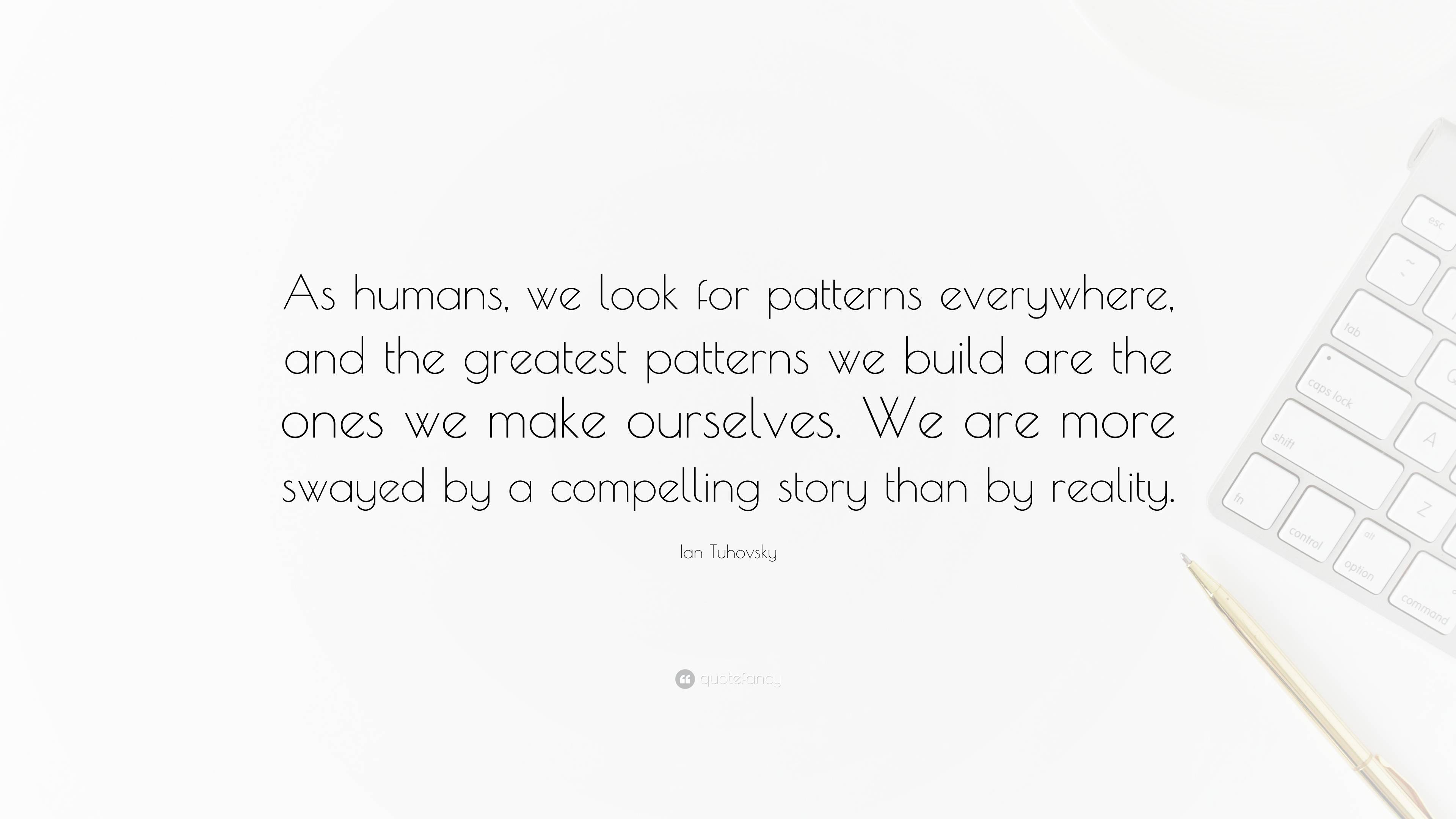 Ian Tuhovsky Quote: “As humans, we look for patterns everywhere, and ...