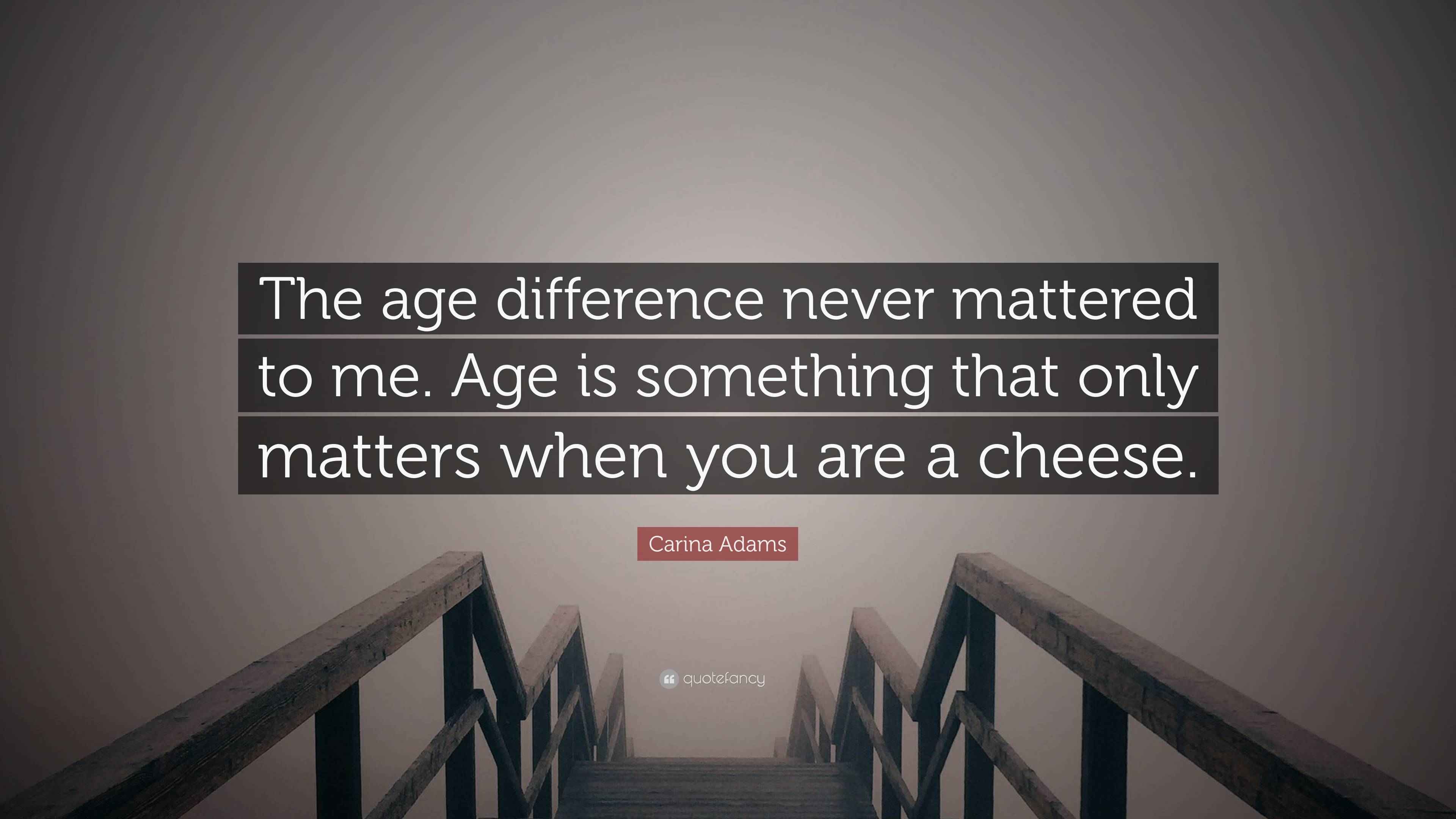 Carina Adams Quote: “The age difference never mattered to me. Age is ...