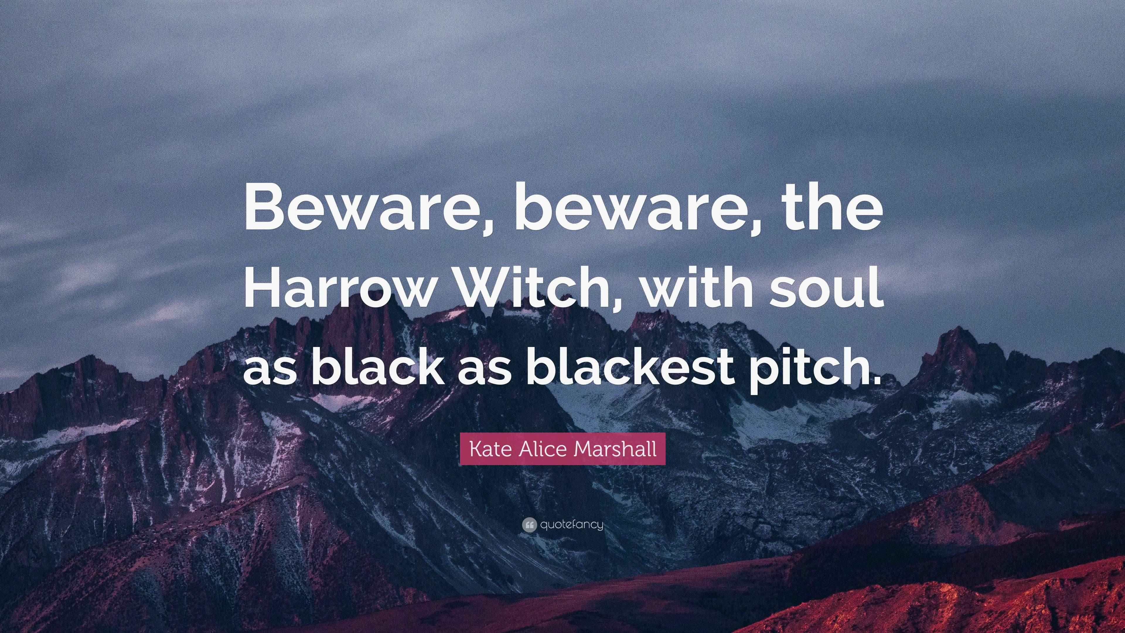 Kate Alice Marshall Quote: “Beware, beware, the Harrow Witch, with soul ...