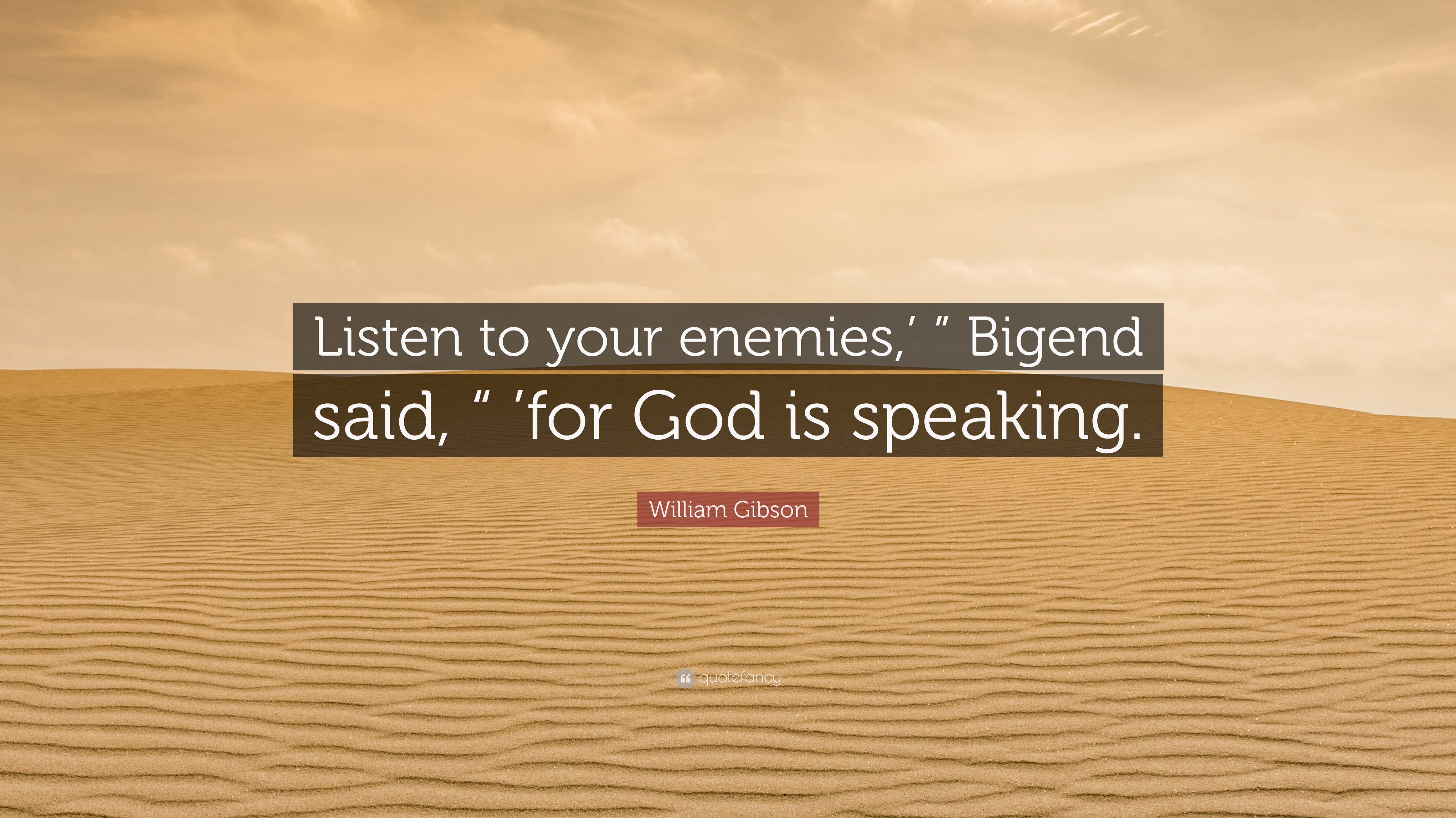 William Gibson Quote: “Listen to your enemies,’ ” Bigend said, “ ’for ...