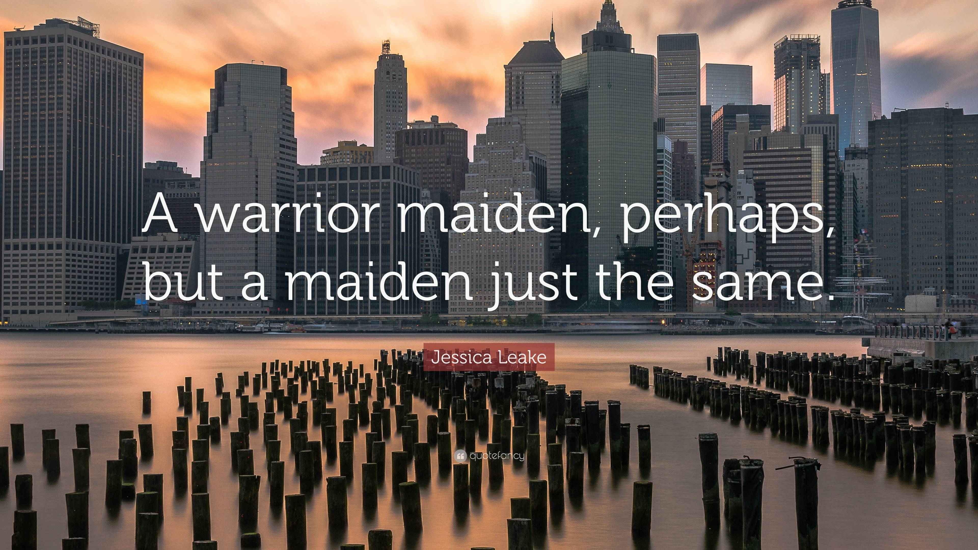 Jessica Leake Quote: “A warrior maiden, perhaps, but a maiden just the ...