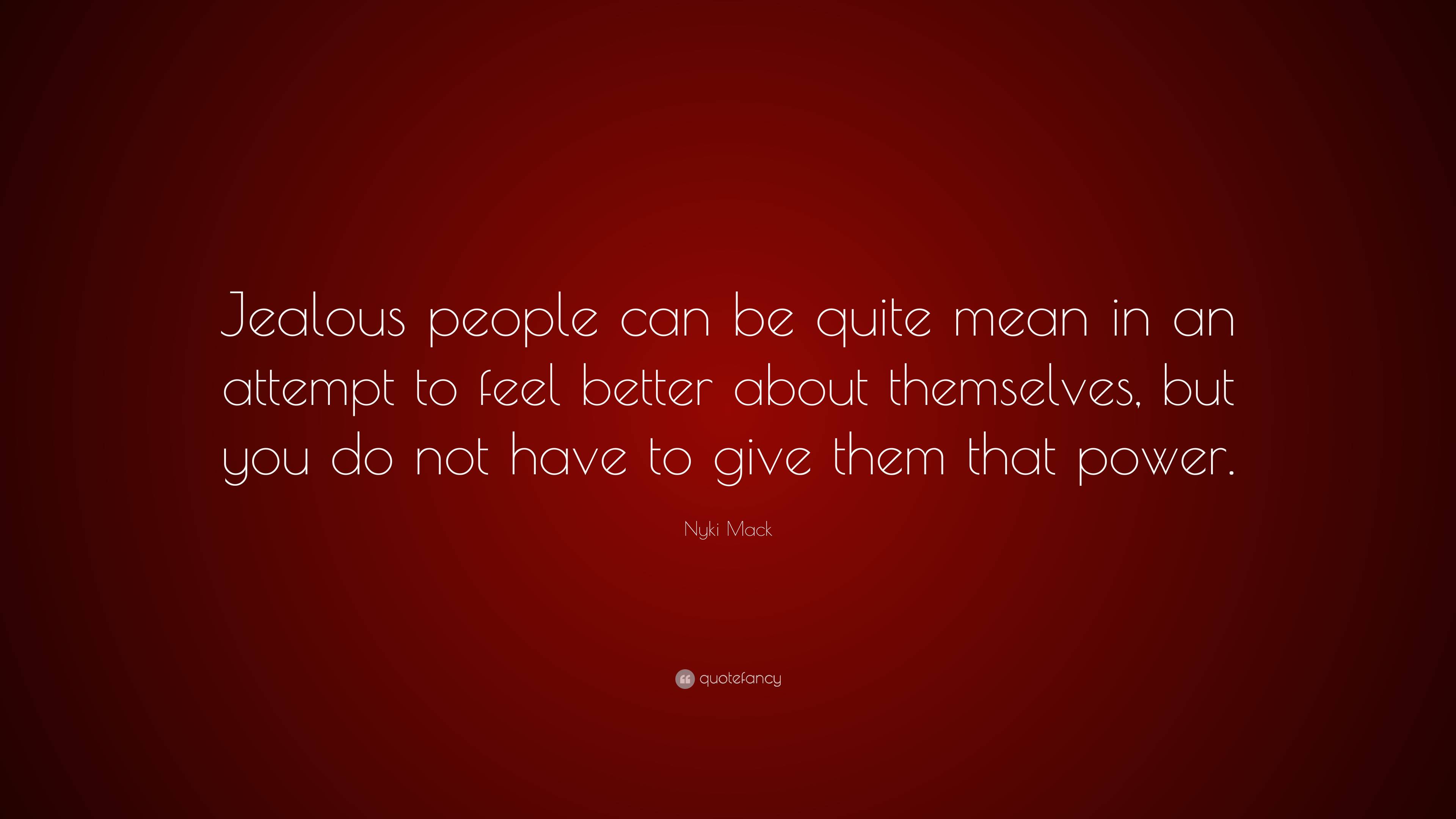 Nyki Mack Quote: “Jealous people can be quite mean in an attempt to ...