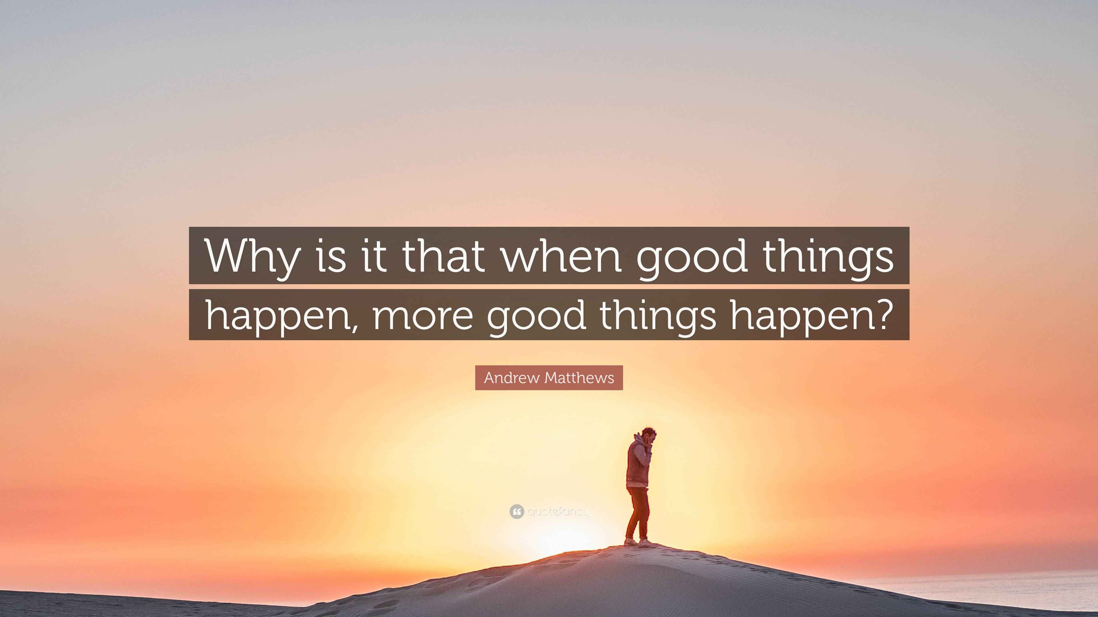 Andrew Matthews Quote: “Why is it that when good things happen, more ...
