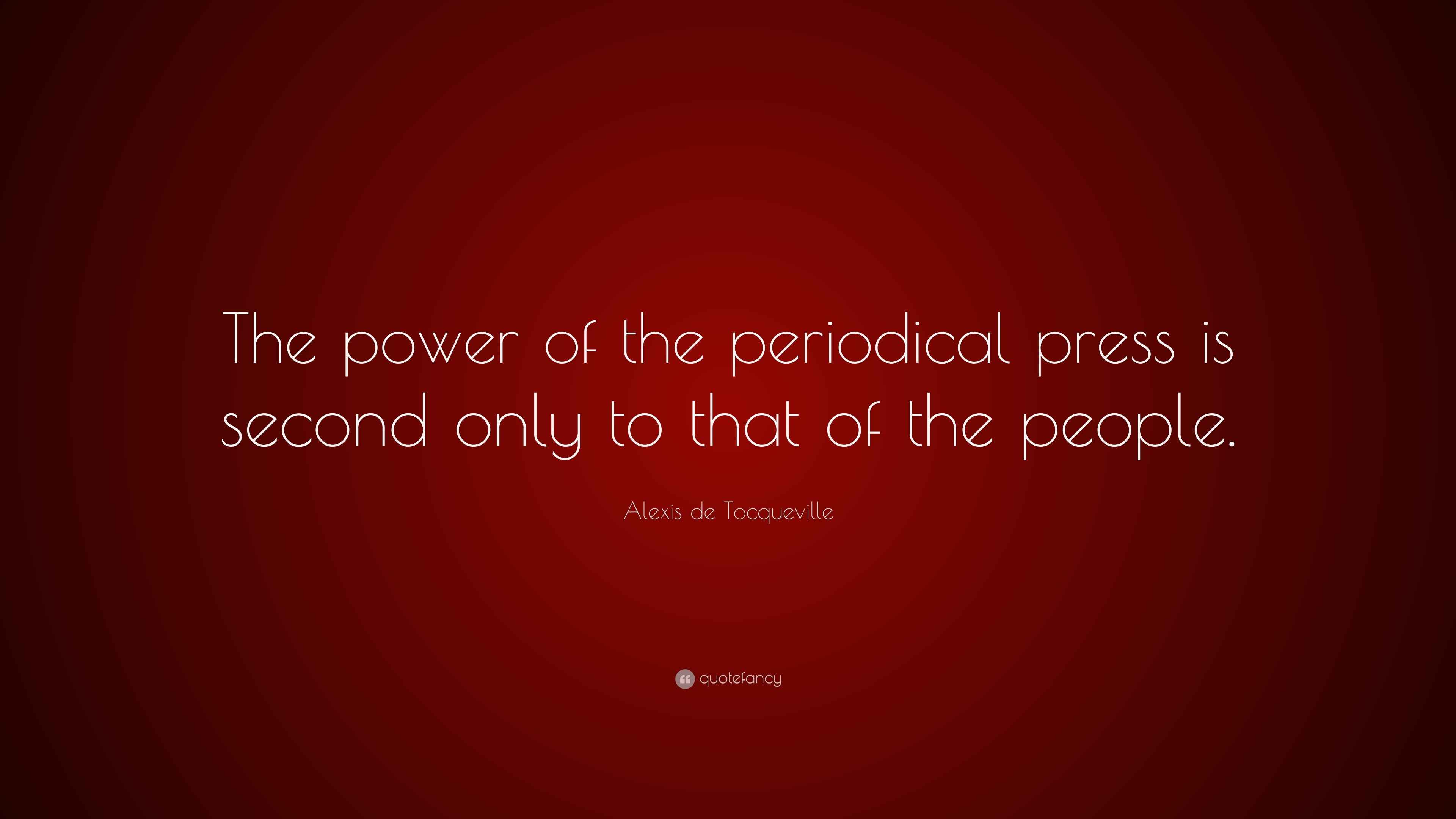 Alexis de Tocqueville Quote: “The power of the periodical press is ...