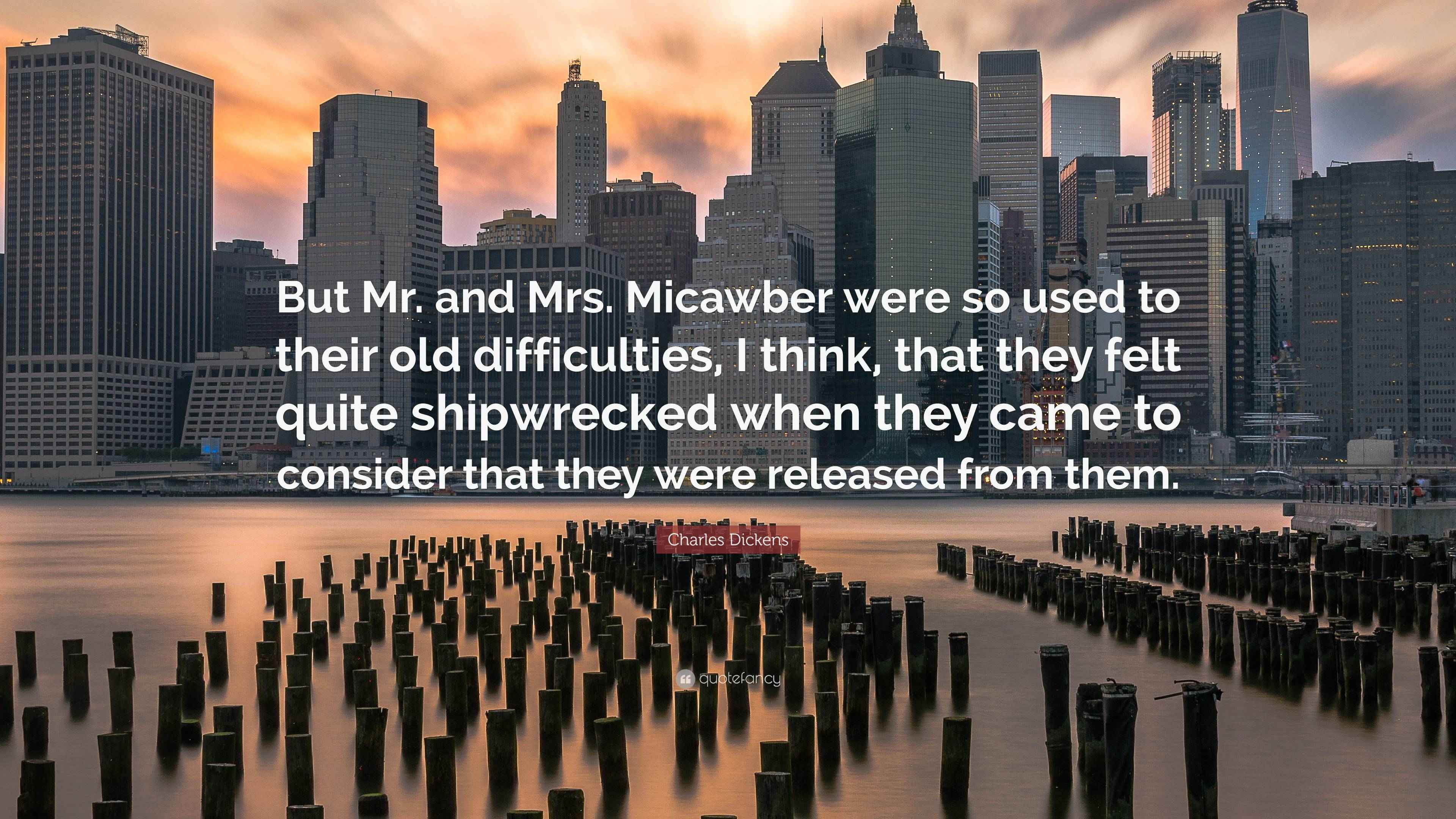 Charles Dickens Quote: “But Mr. and Mrs. Micawber were so used to their ...