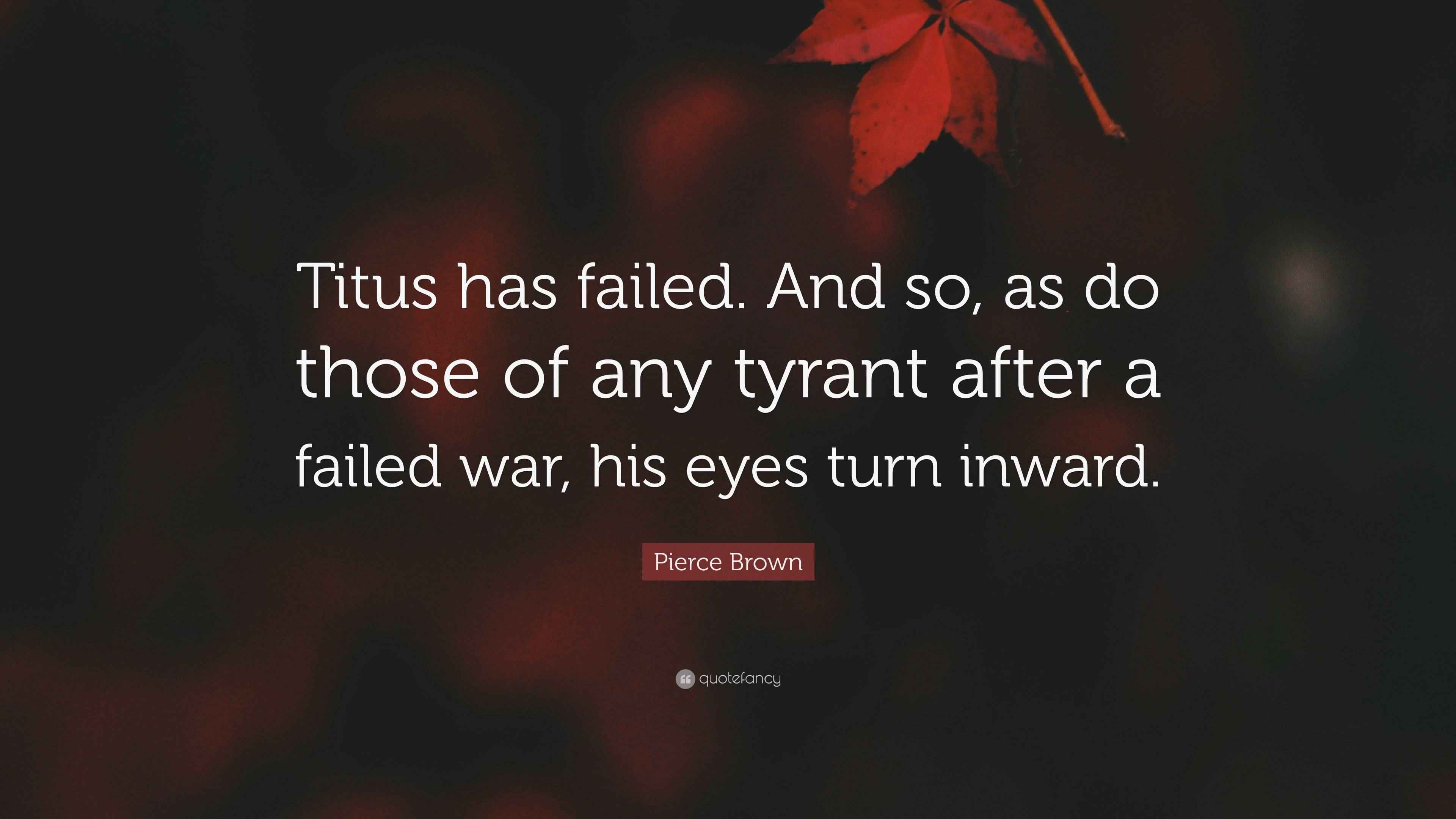 Pierce Brown Quote: “Titus has failed. And so, as do those of any ...