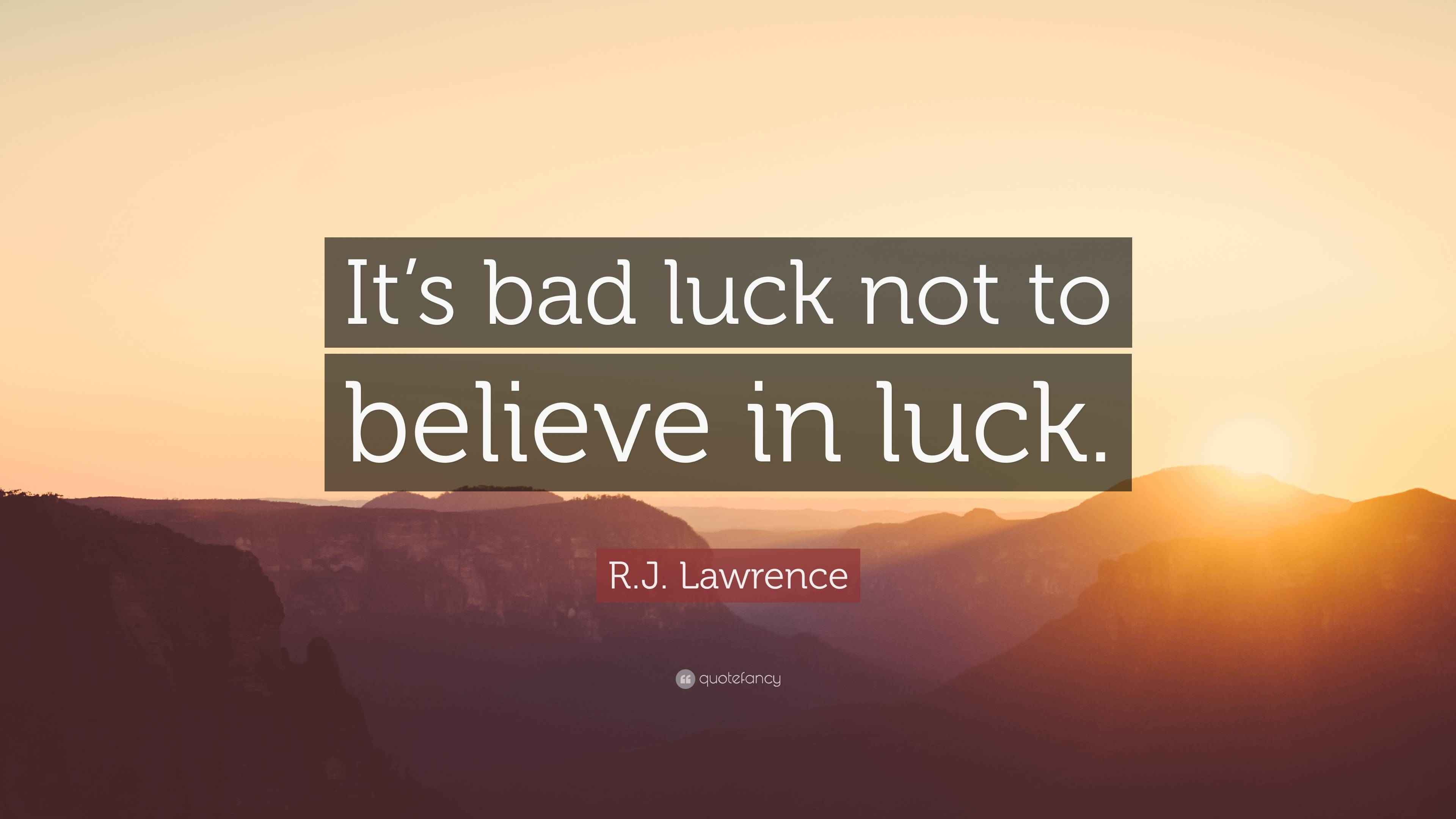 R.J. Lawrence Quote: “It’s bad luck not to believe in luck.”