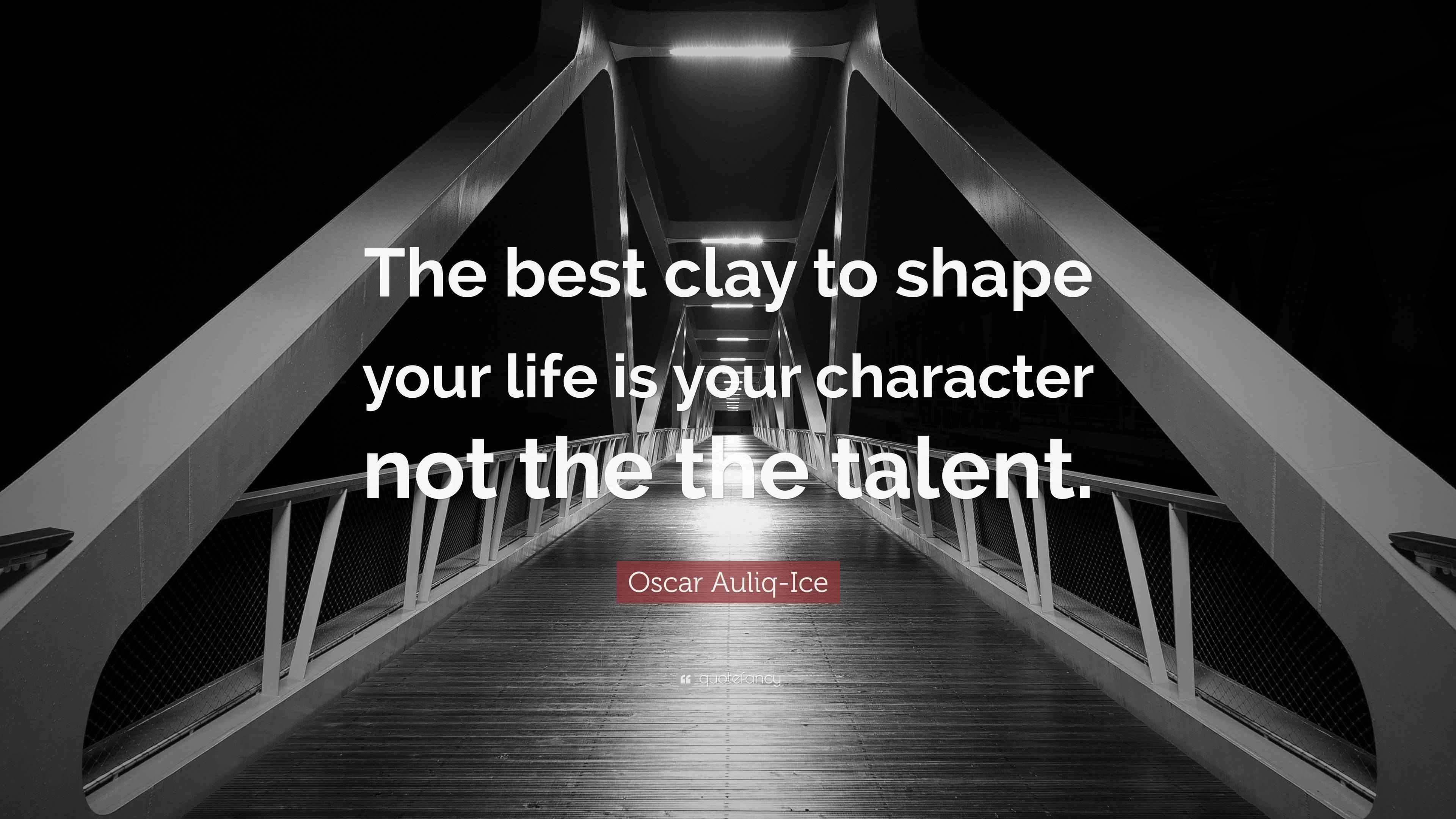 Oscar Auliq-Ice Quote: “The best clay to shape your life is your ...