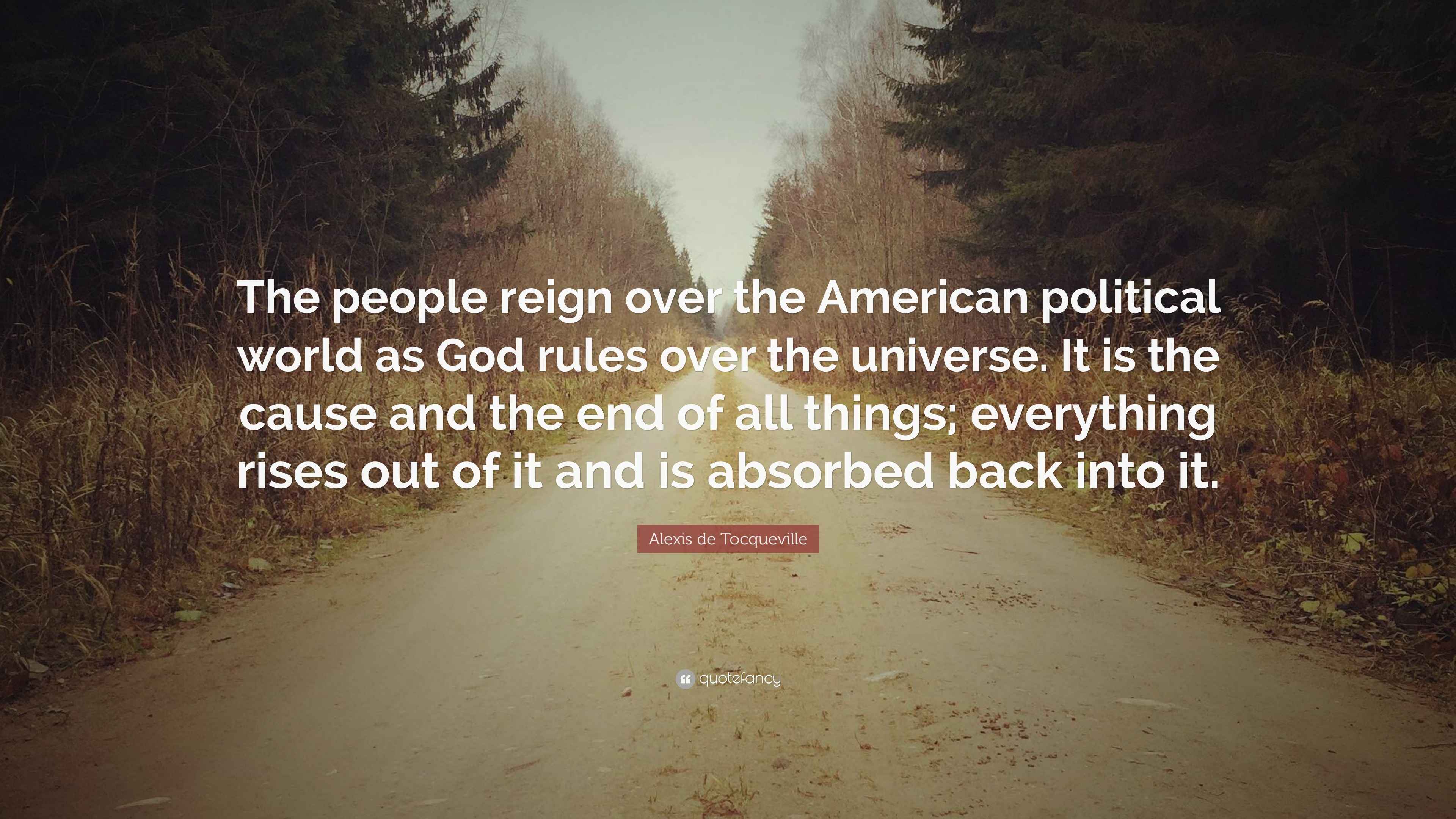 Alexis de Tocqueville Quote: “The people reign over the American ...