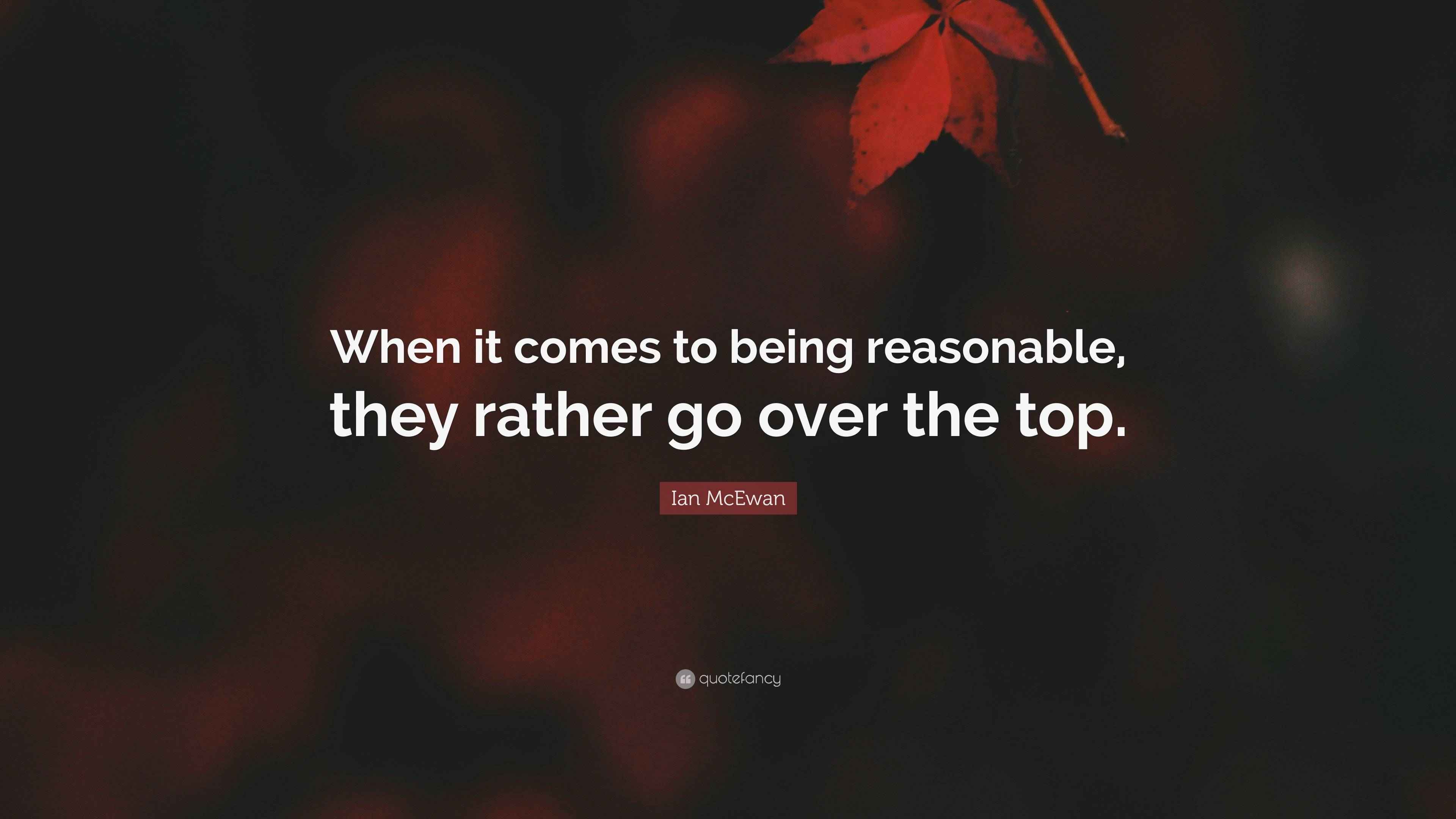 Ian McEwan Quote: “When it comes to being reasonable, they rather go ...