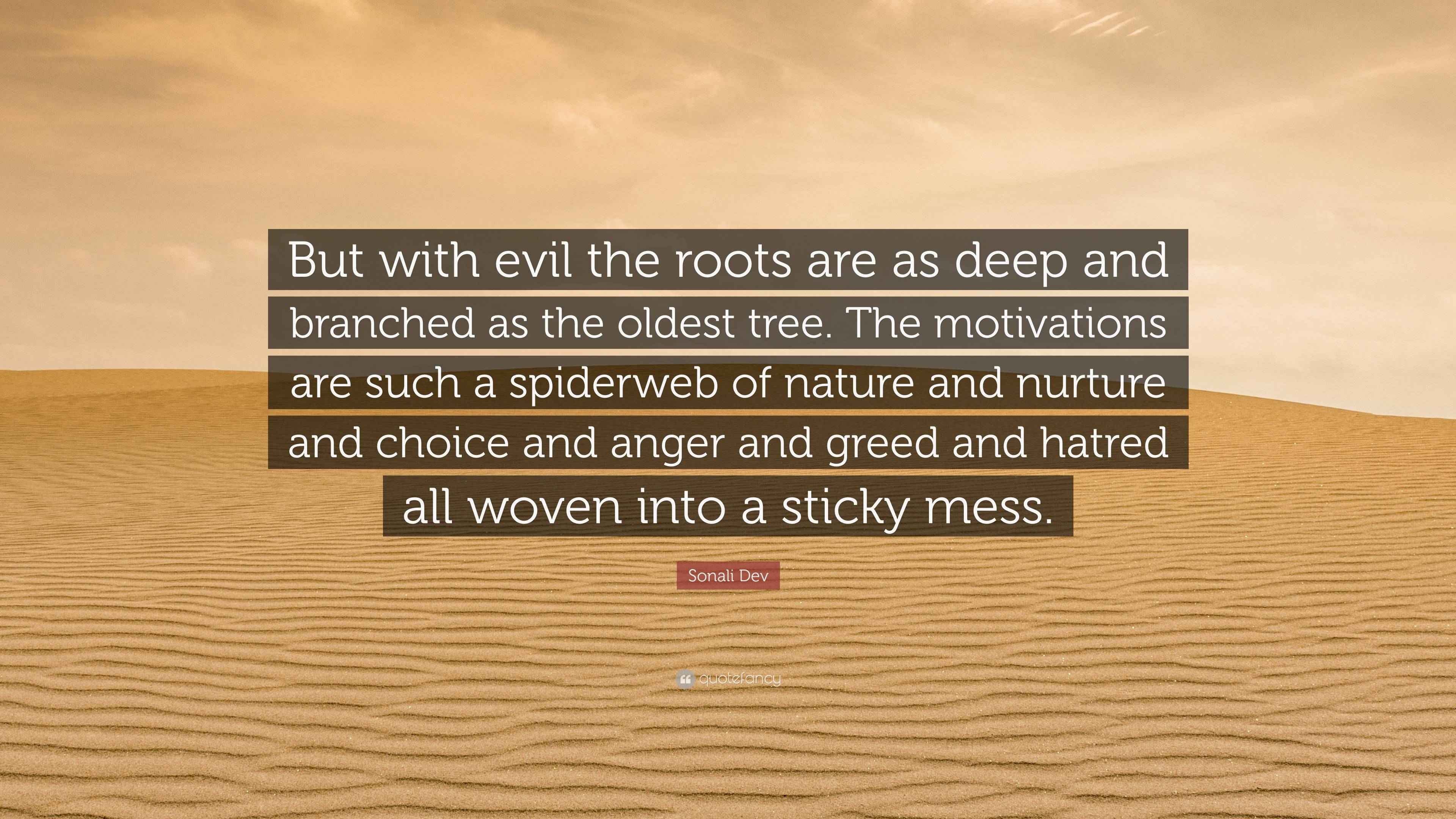 Sonali Dev Quote: “But with evil the roots are as deep and branched as ...
