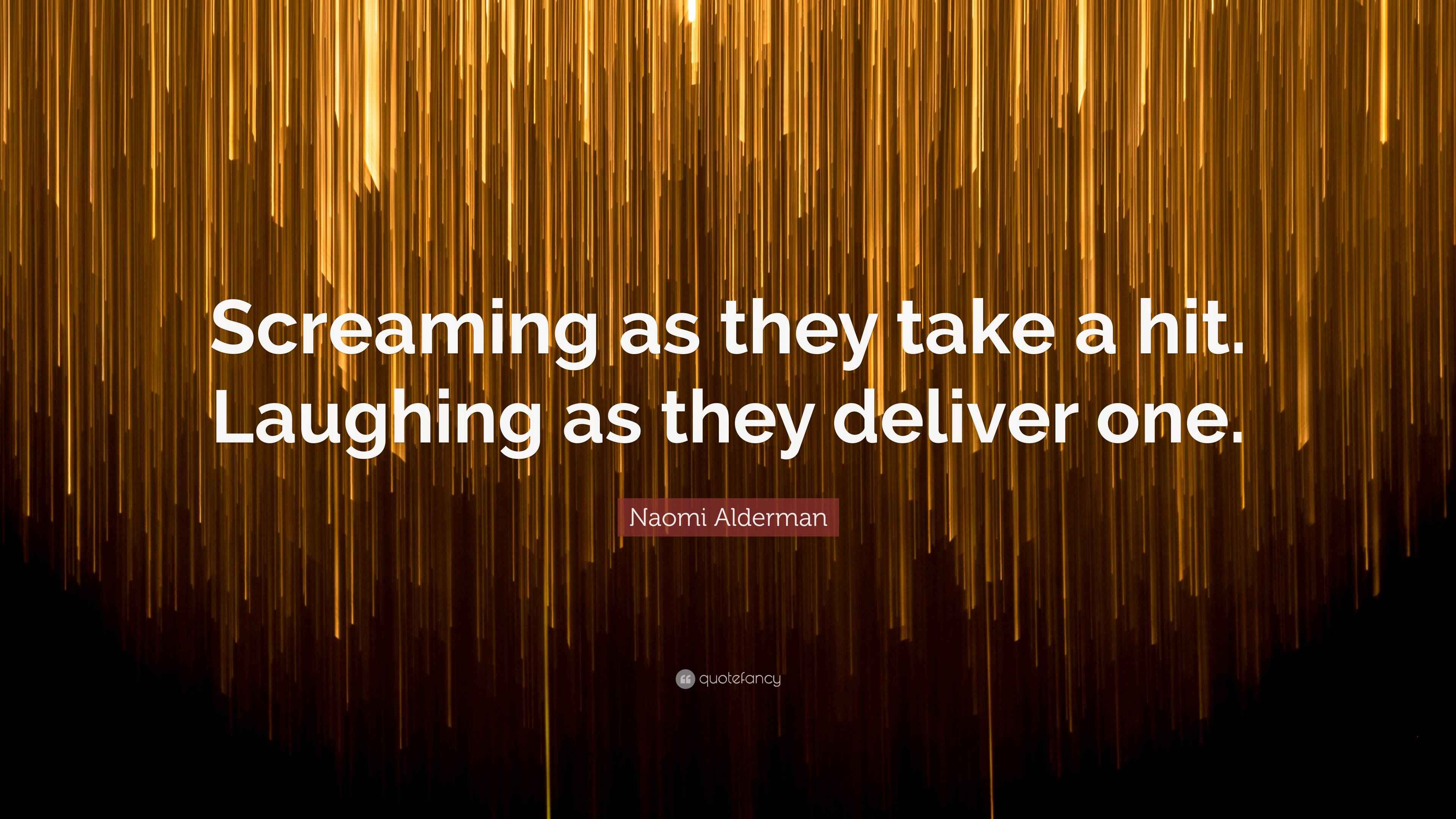Naomi Alderman Quote: “Screaming as they take a hit. Laughing as they ...