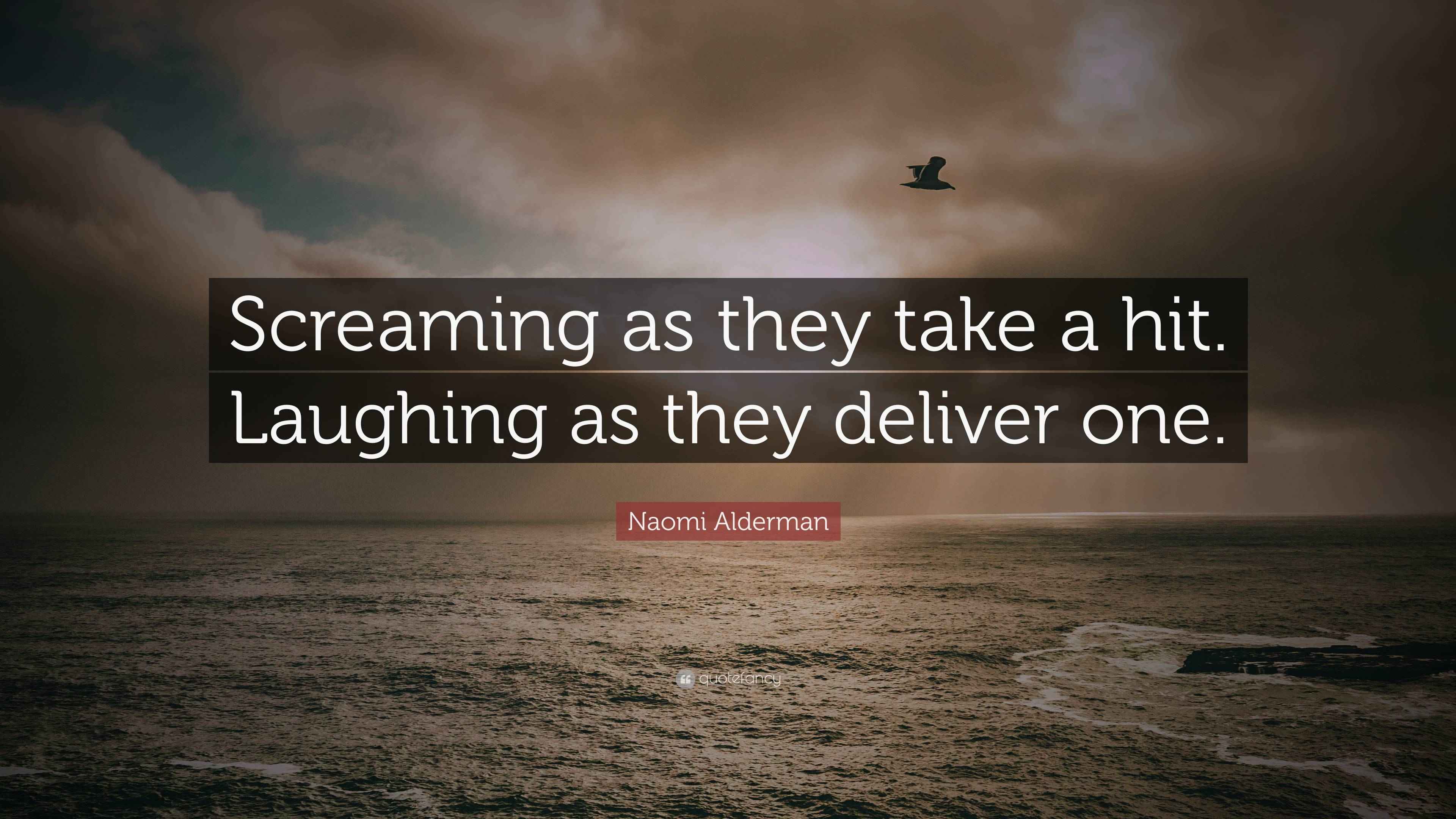 Naomi Alderman Quote: “Screaming as they take a hit. Laughing as they ...