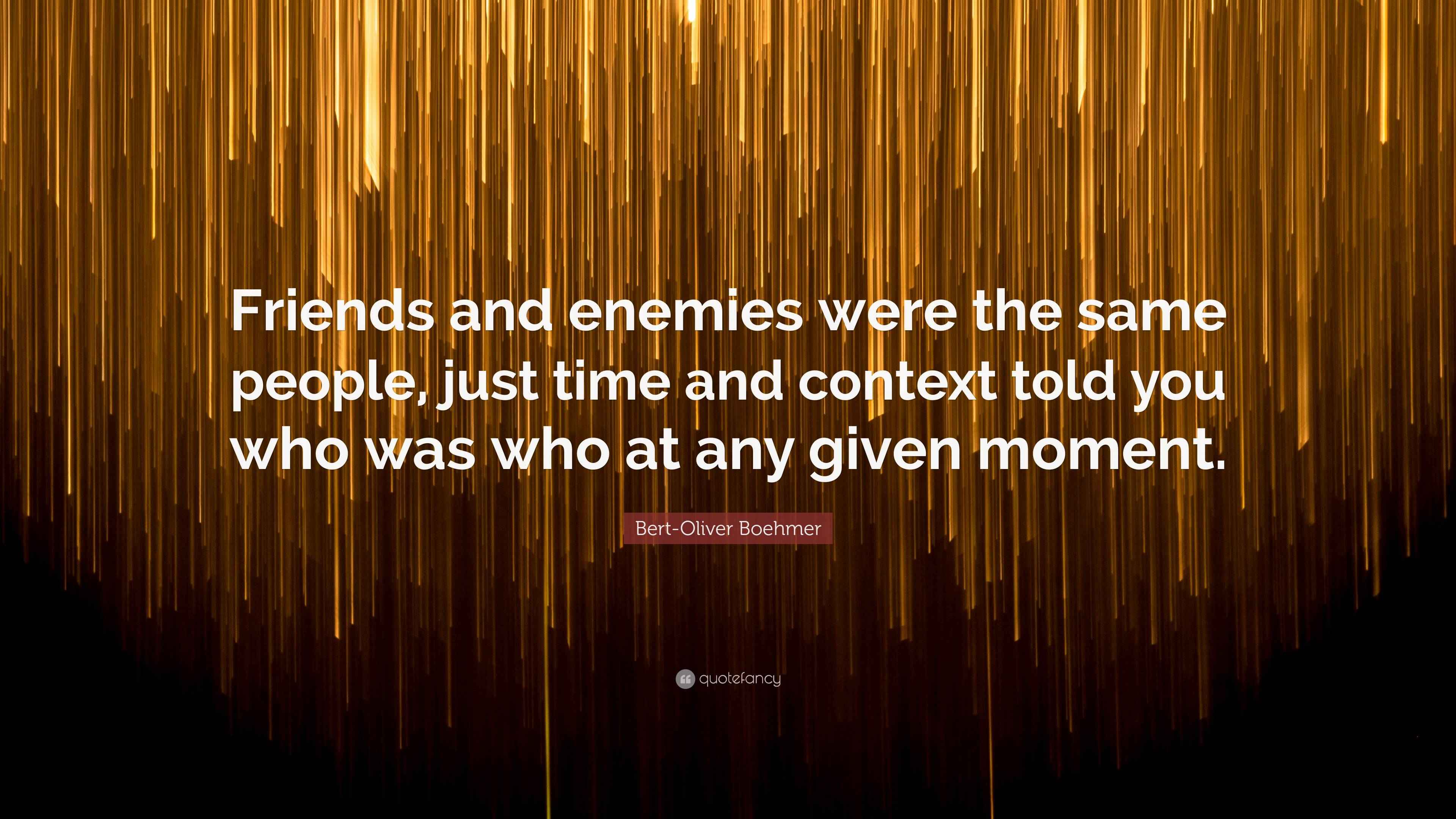 Bert-Oliver Boehmer Quote: “Friends and enemies were the same people ...