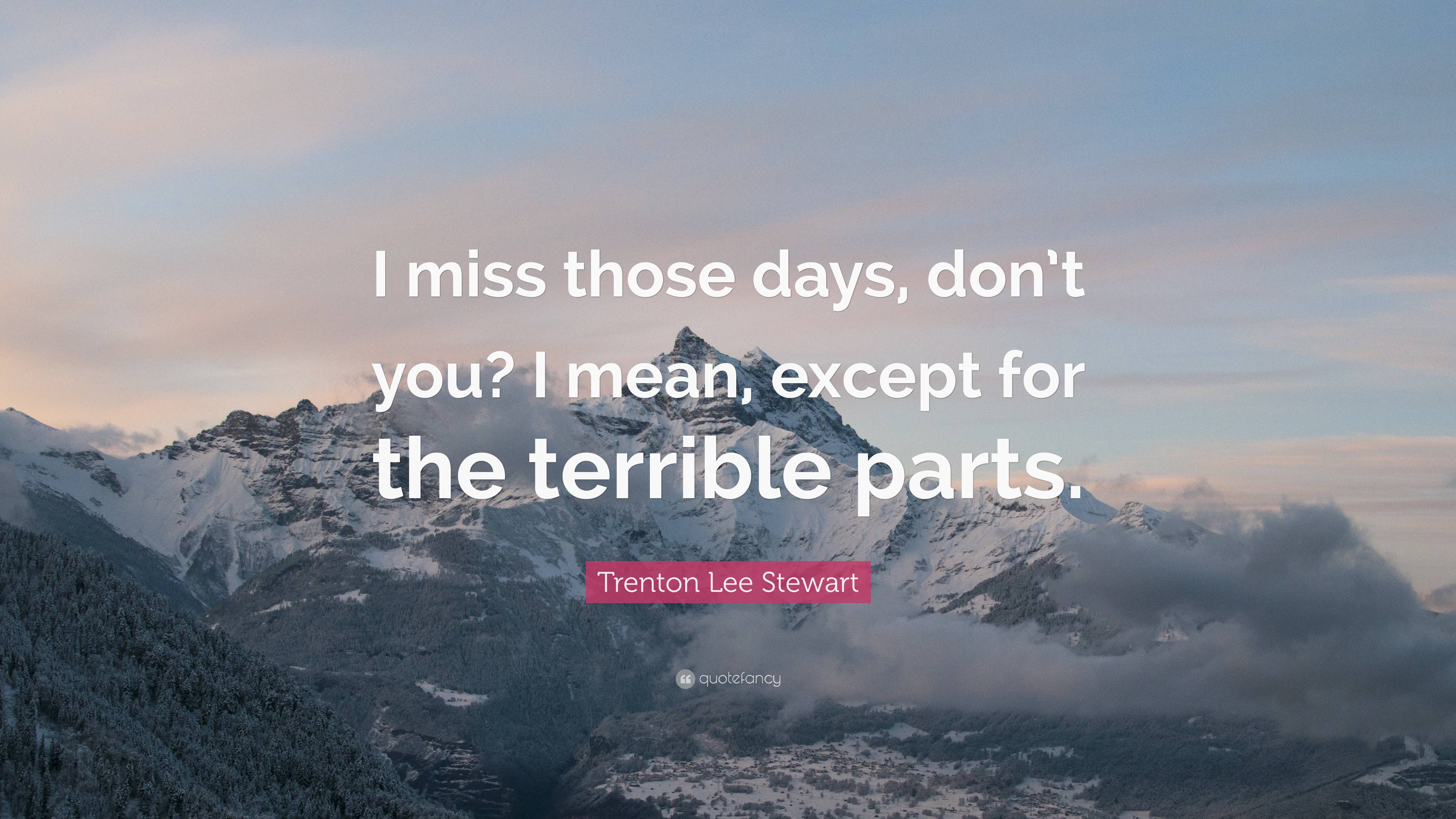 Trenton Lee Stewart Quote: “I miss those days, don’t you? I mean ...