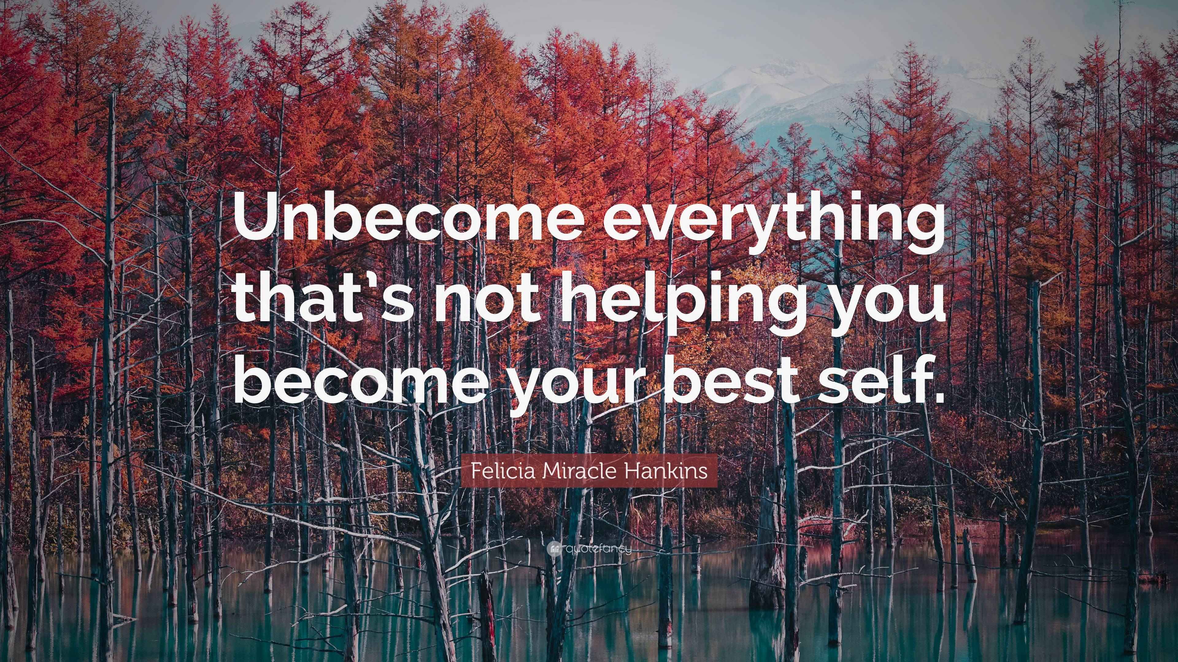 Felicia Miracle Hankins Quote: “Unbecome everything that’s not helping ...