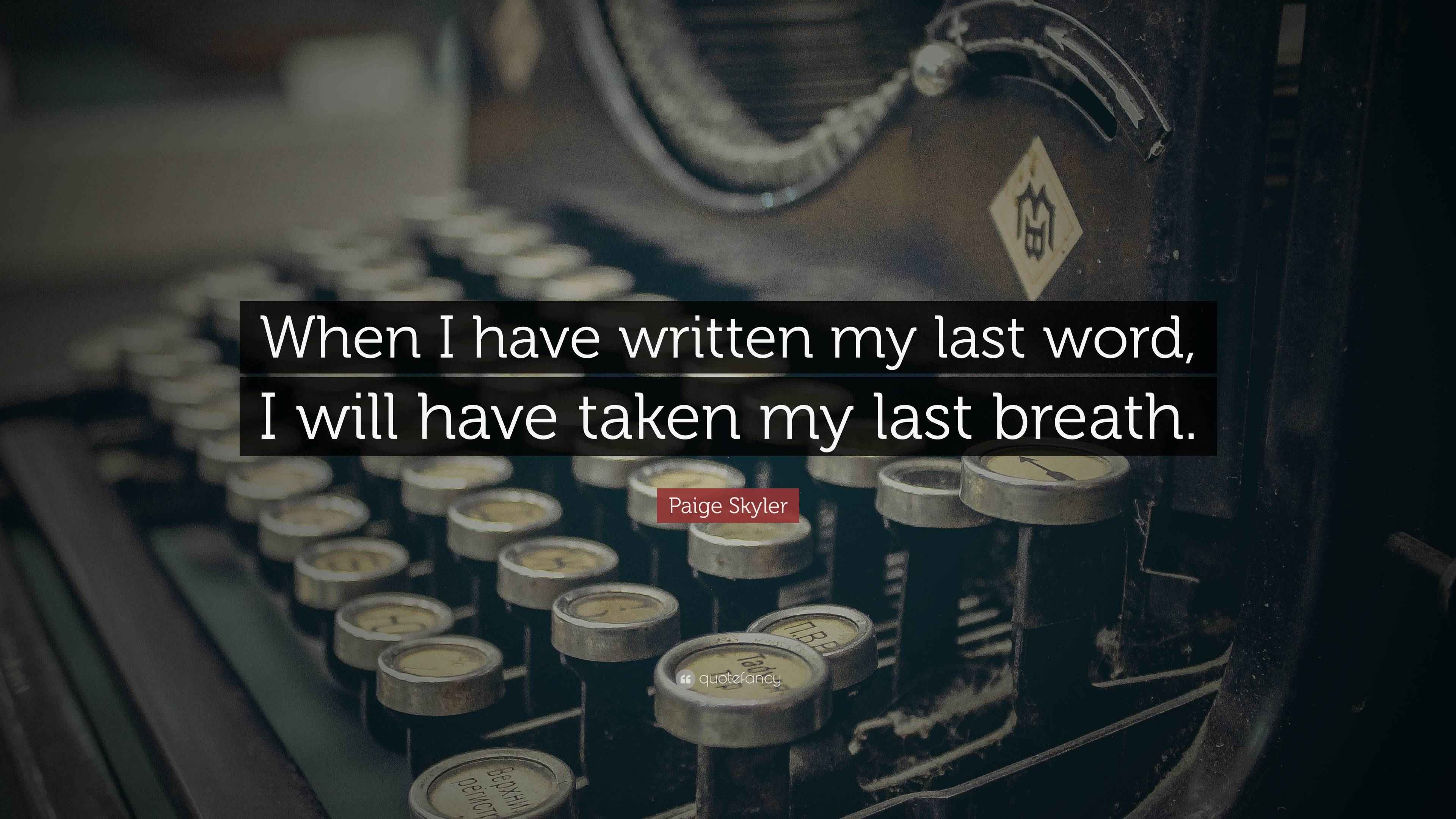 Paige Skyler Quote: “When I have written my last word, I will have ...