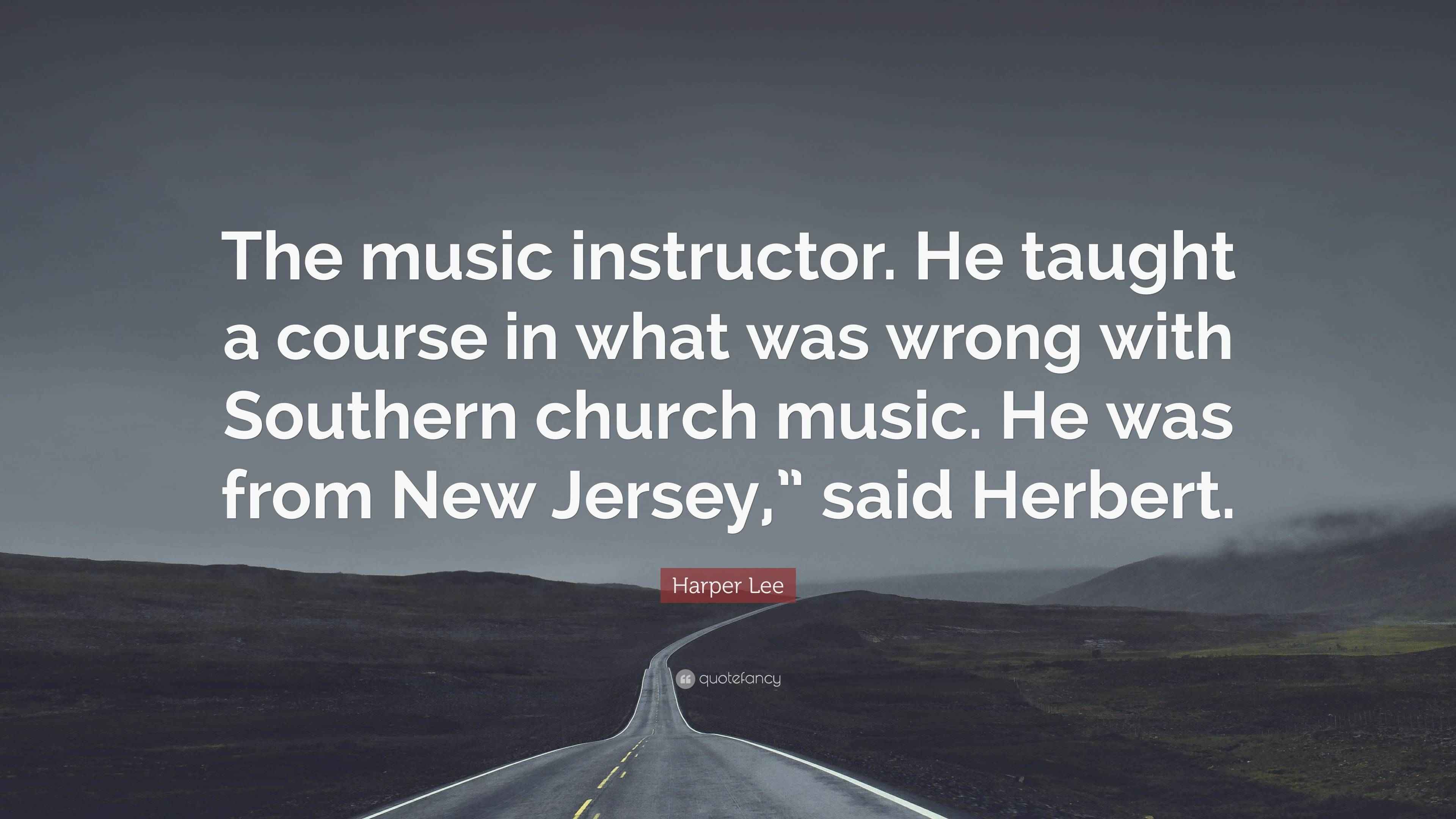Harper Lee Quote: “The music instructor. He taught a course in what was ...