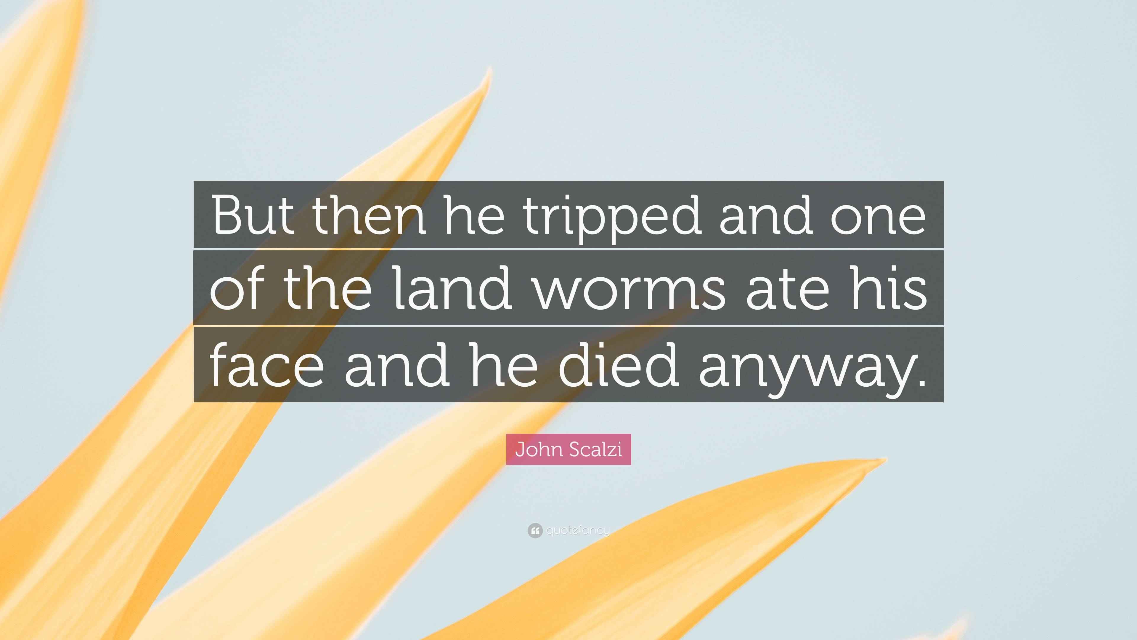 John Scalzi Quote: “But then he tripped and one of the land worms ate ...