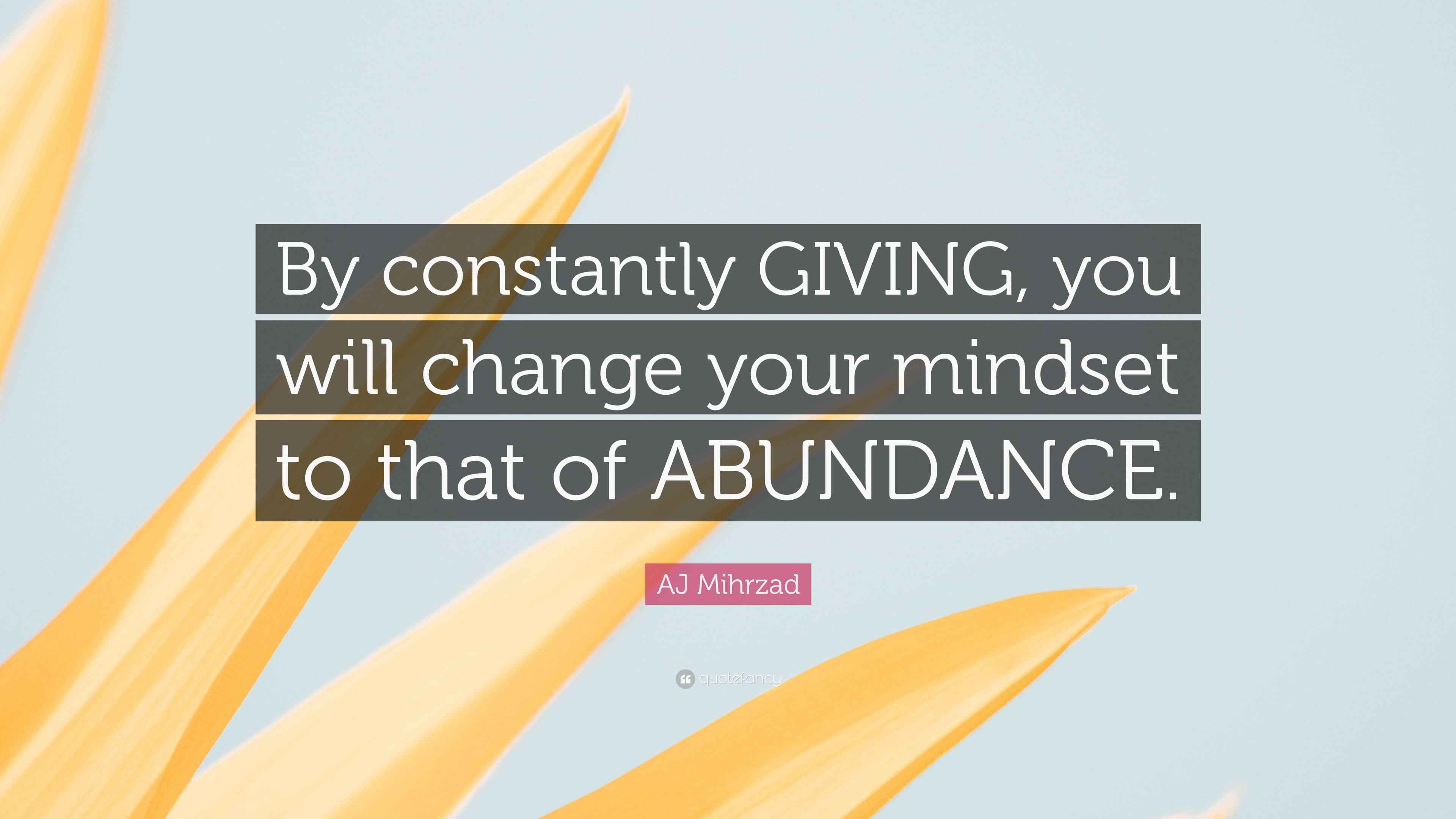 AJ Mihrzad Quote: “By constantly GIVING, you will change your mindset ...