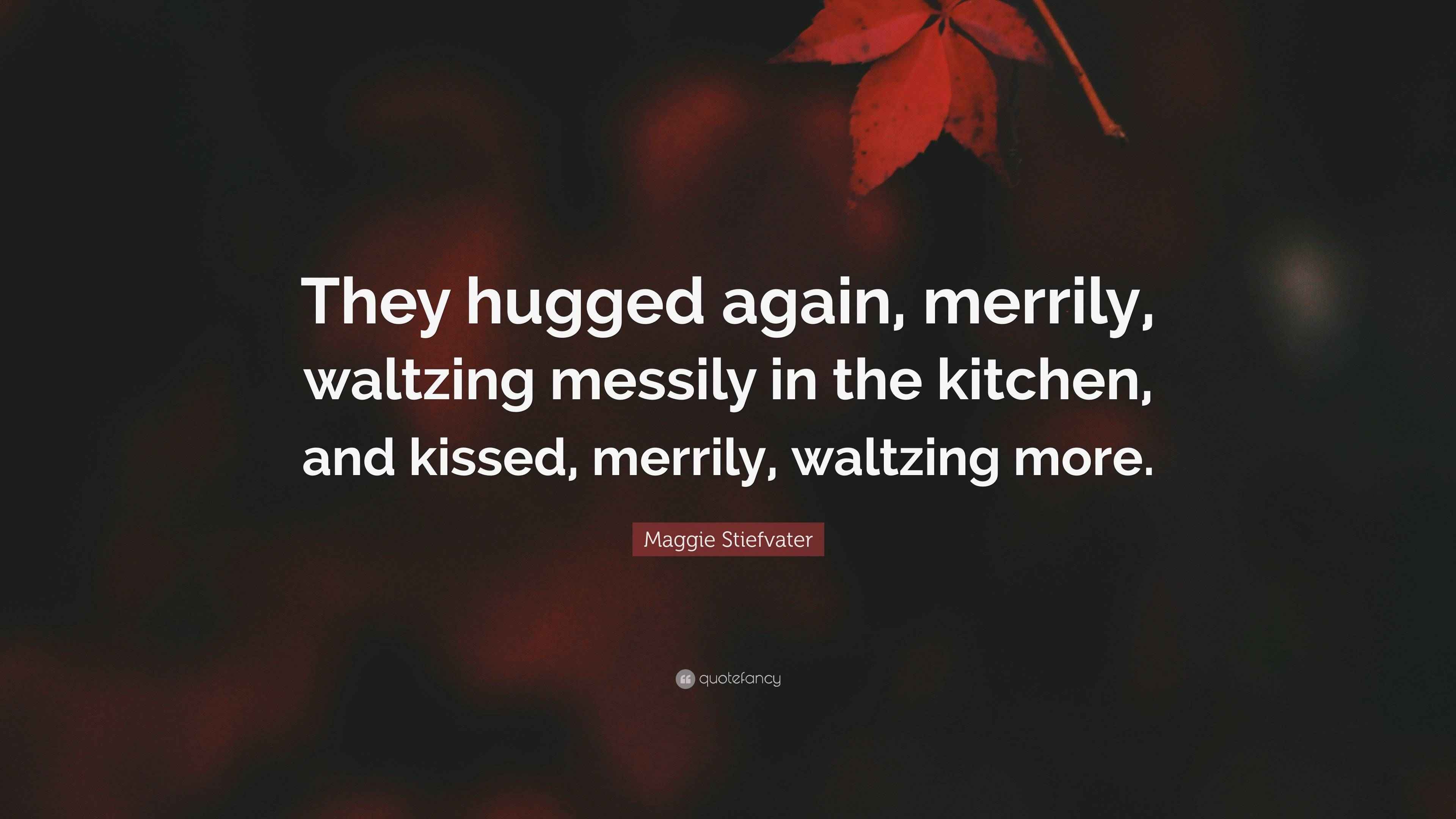 Maggie Stiefvater Quote: “They hugged again, merrily, waltzing messily ...