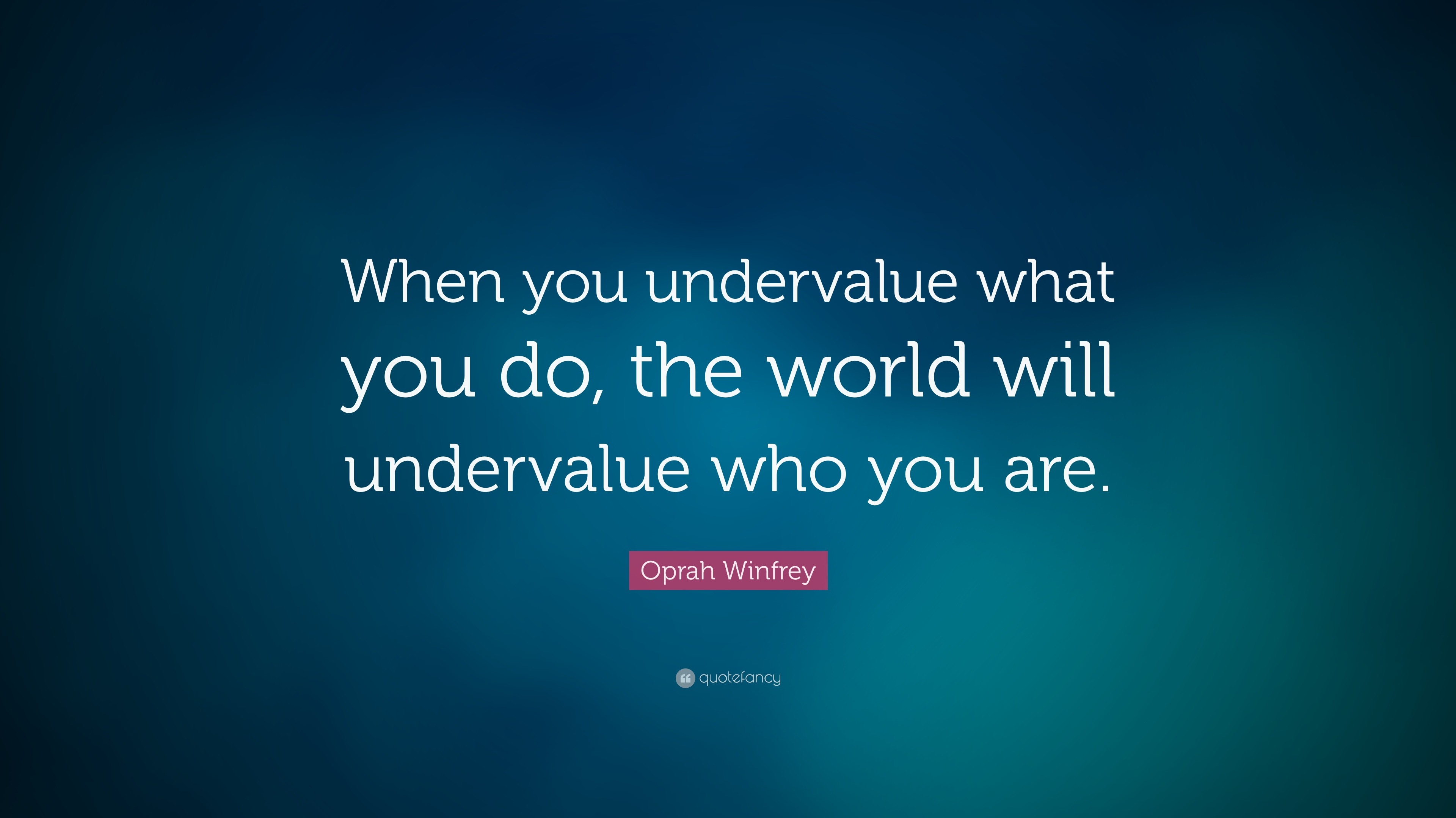 Oprah Winfrey Quote: “When you undervalue what you do, the world will ...