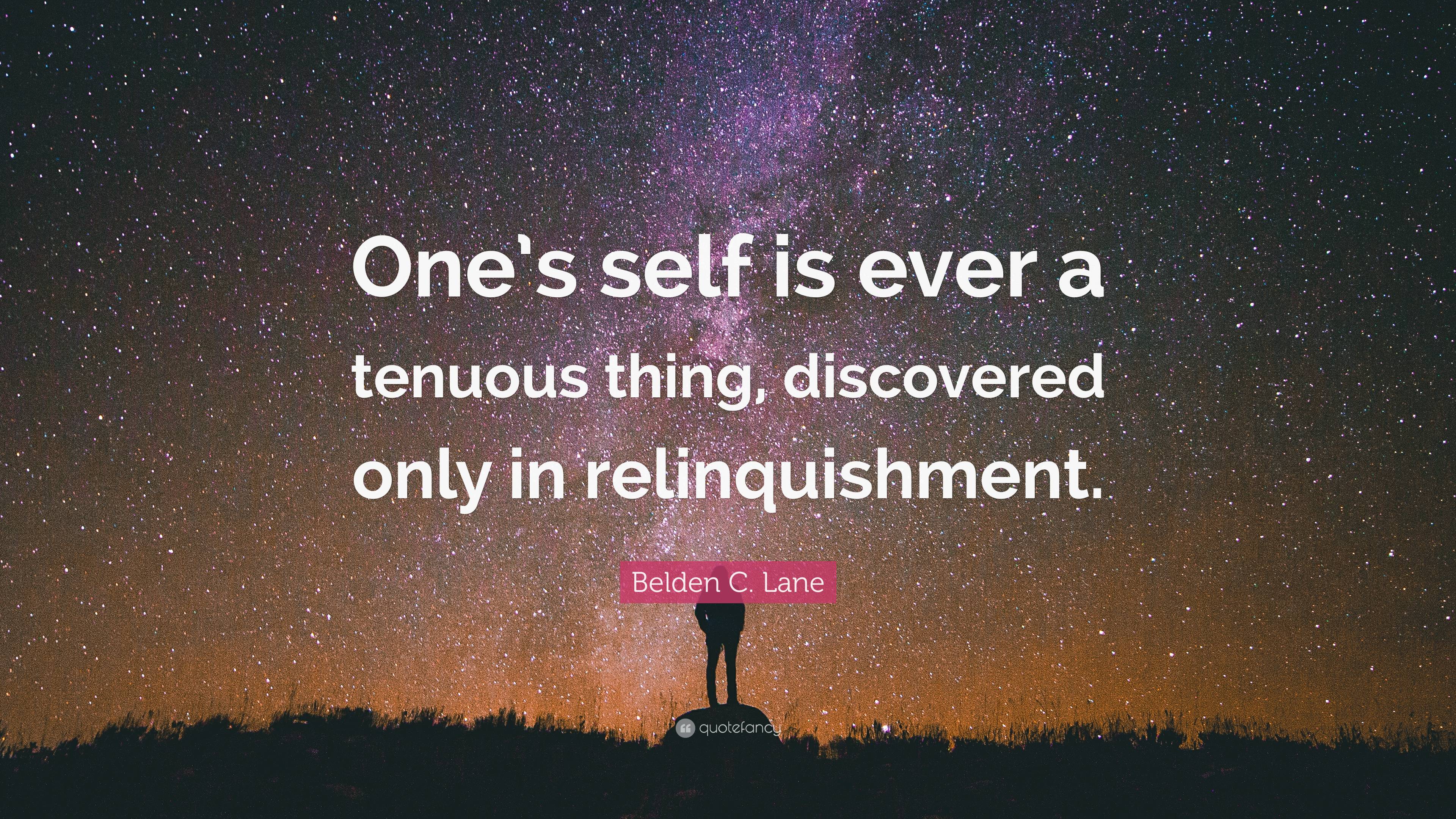 Belden C. Lane Quote: “One’s self is ever a tenuous thing, discovered ...